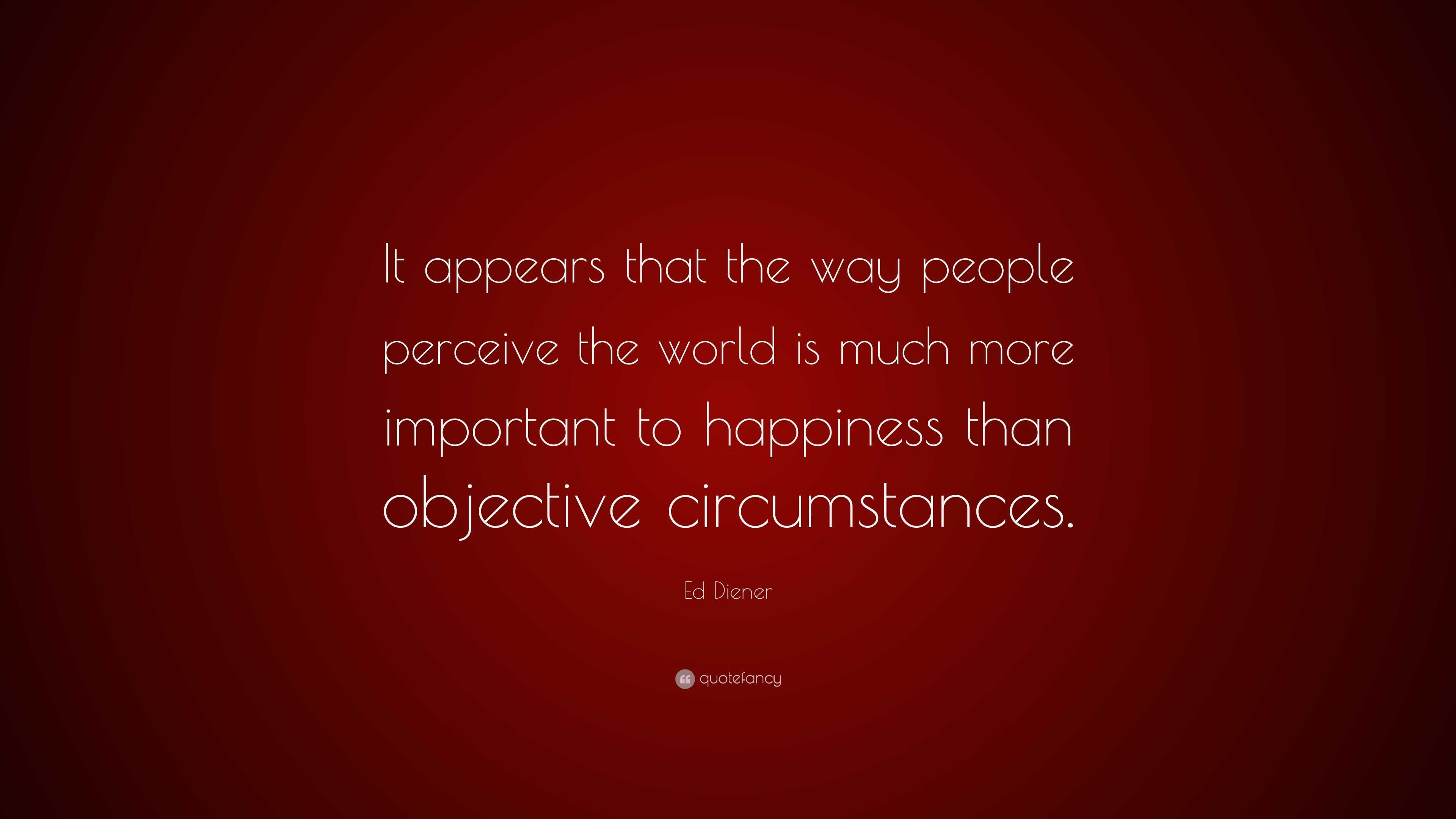 Ed Diener Quote: “It appears that the way people perceive the world is ...