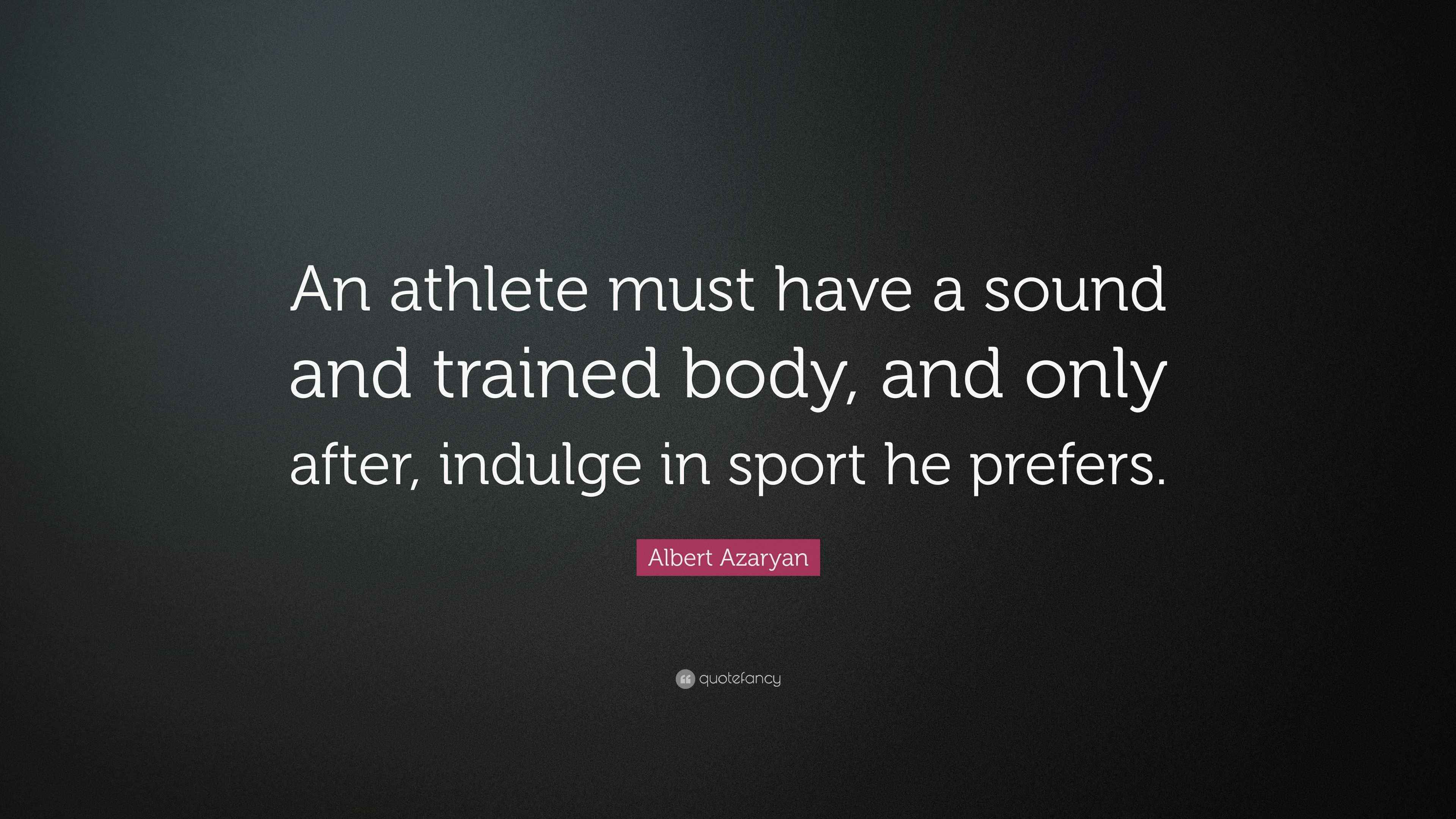 Albert Azaryan Quote: “An athlete must have a sound and trained body ...