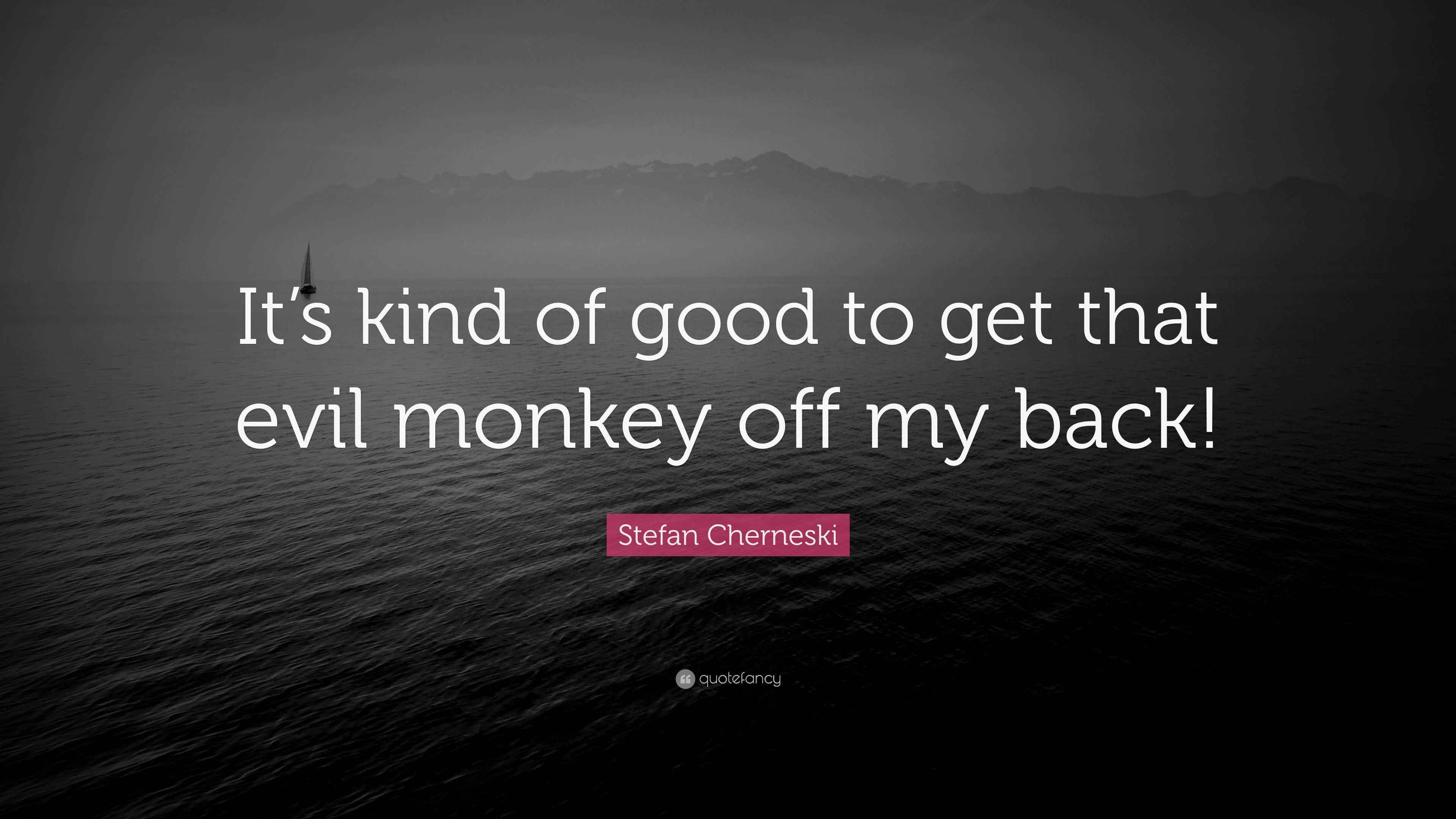 Stefan Cherneski Quote: “It’s kind of good to get that evil monkey off ...