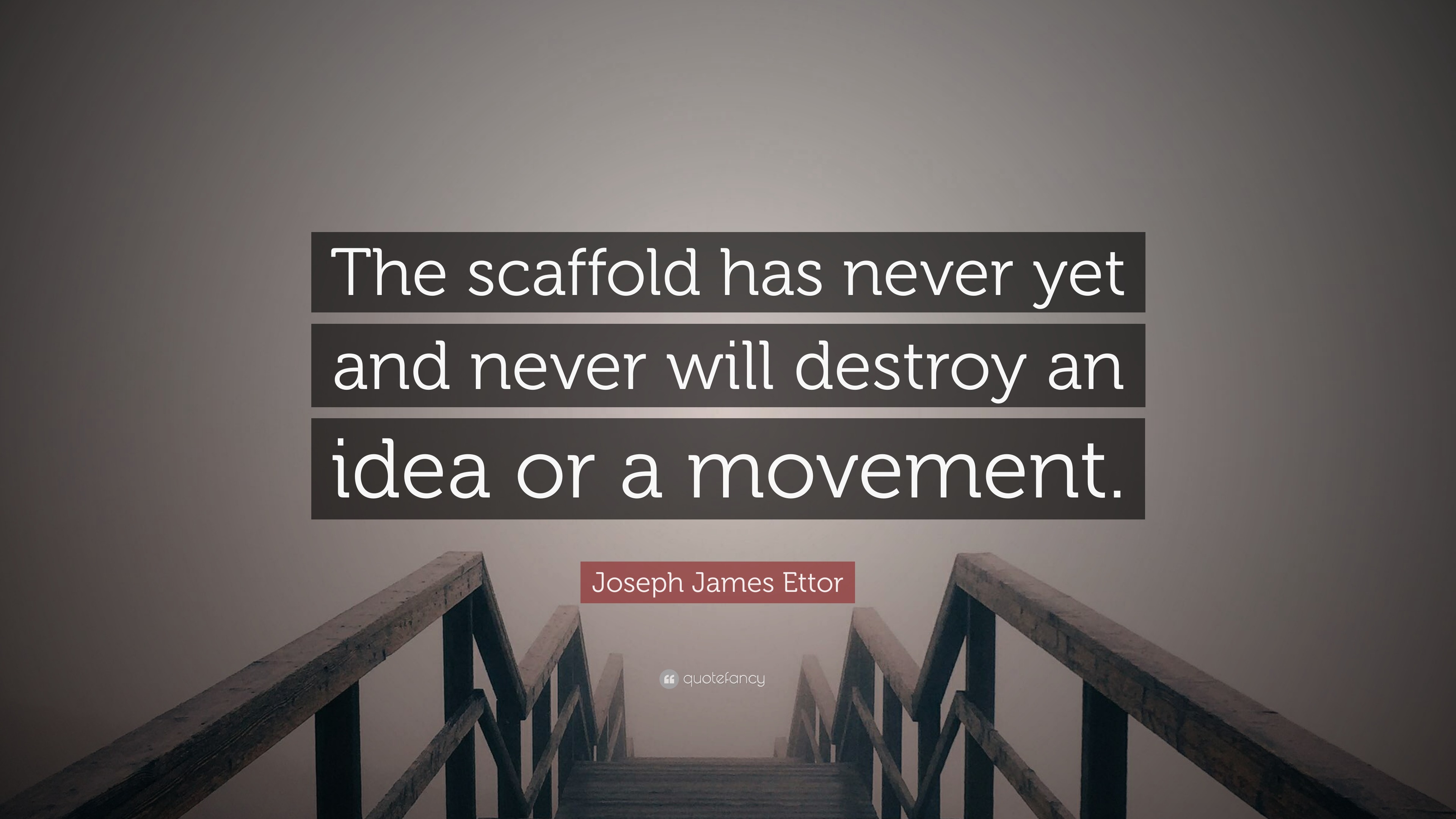 Joseph James Ettor Quote: “The scaffold has never yet and never will ...