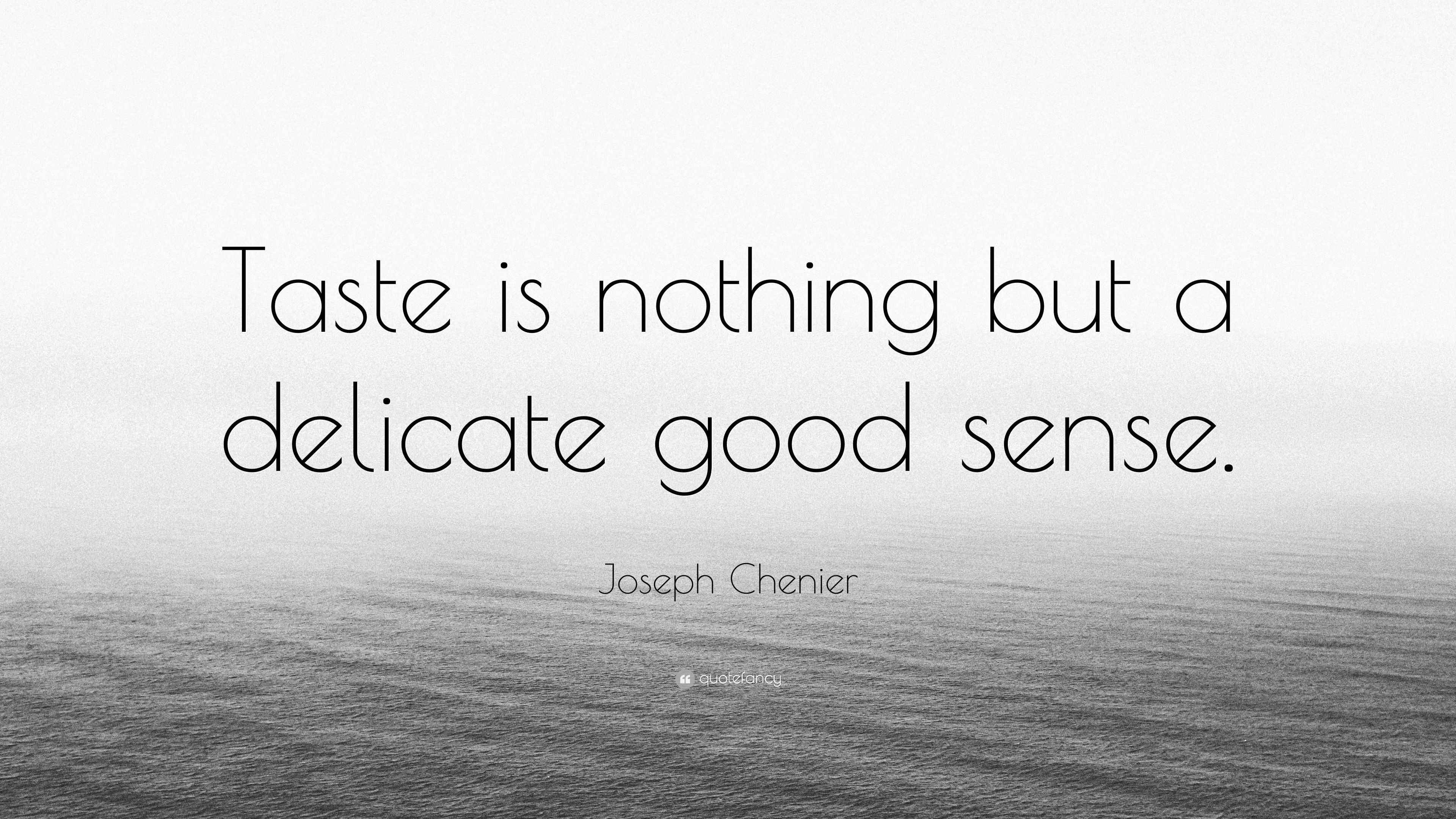 Joseph Chenier Quote: “Taste is nothing but a delicate good sense.”
