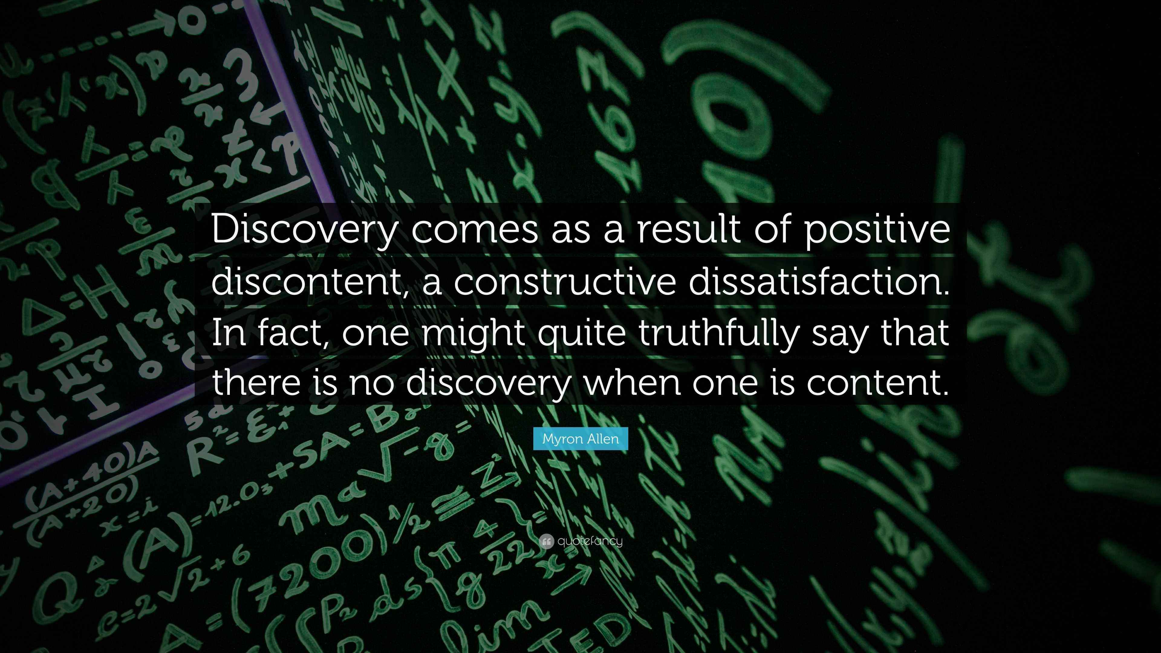 Myron Allen Quote: “Discovery comes as a result of positive discontent ...