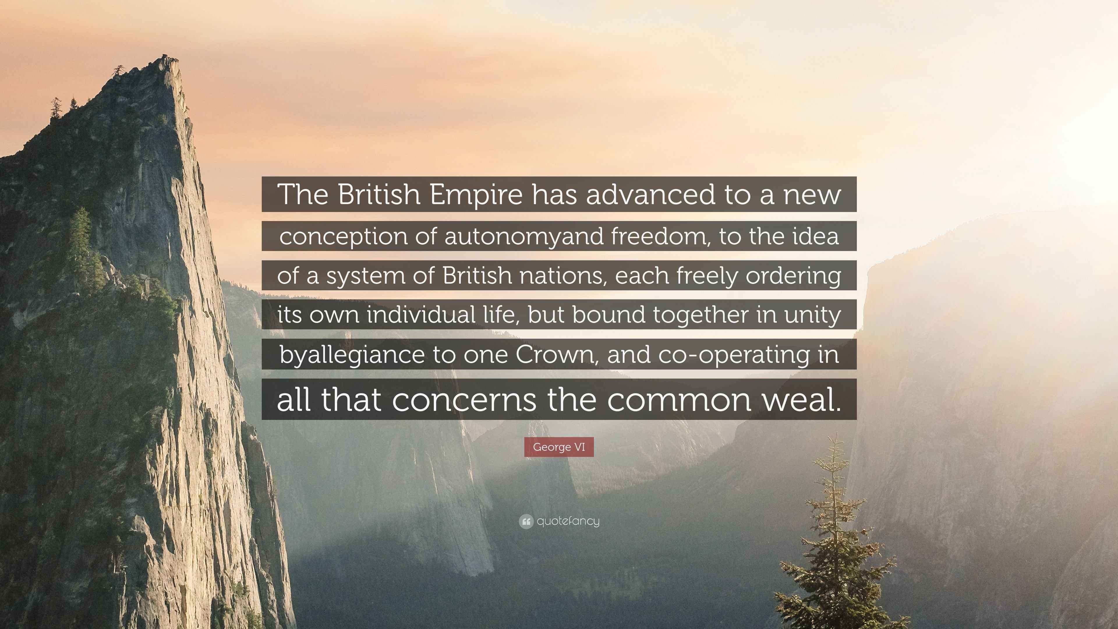 George VI Quote: “The British Empire has advanced to a new conception ...
