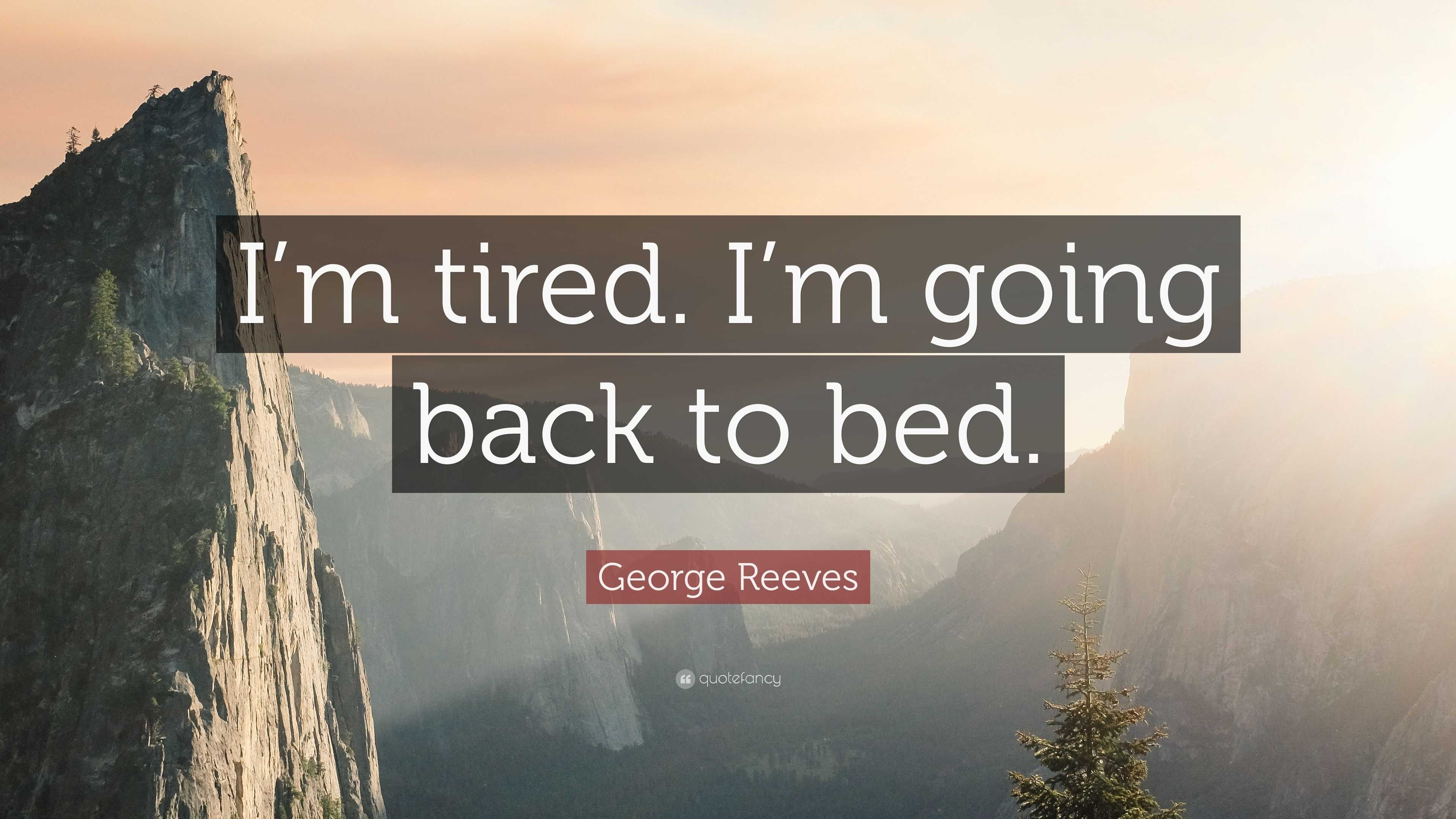 George Reeves Quote: “I’m tired. I’m going back to bed.”