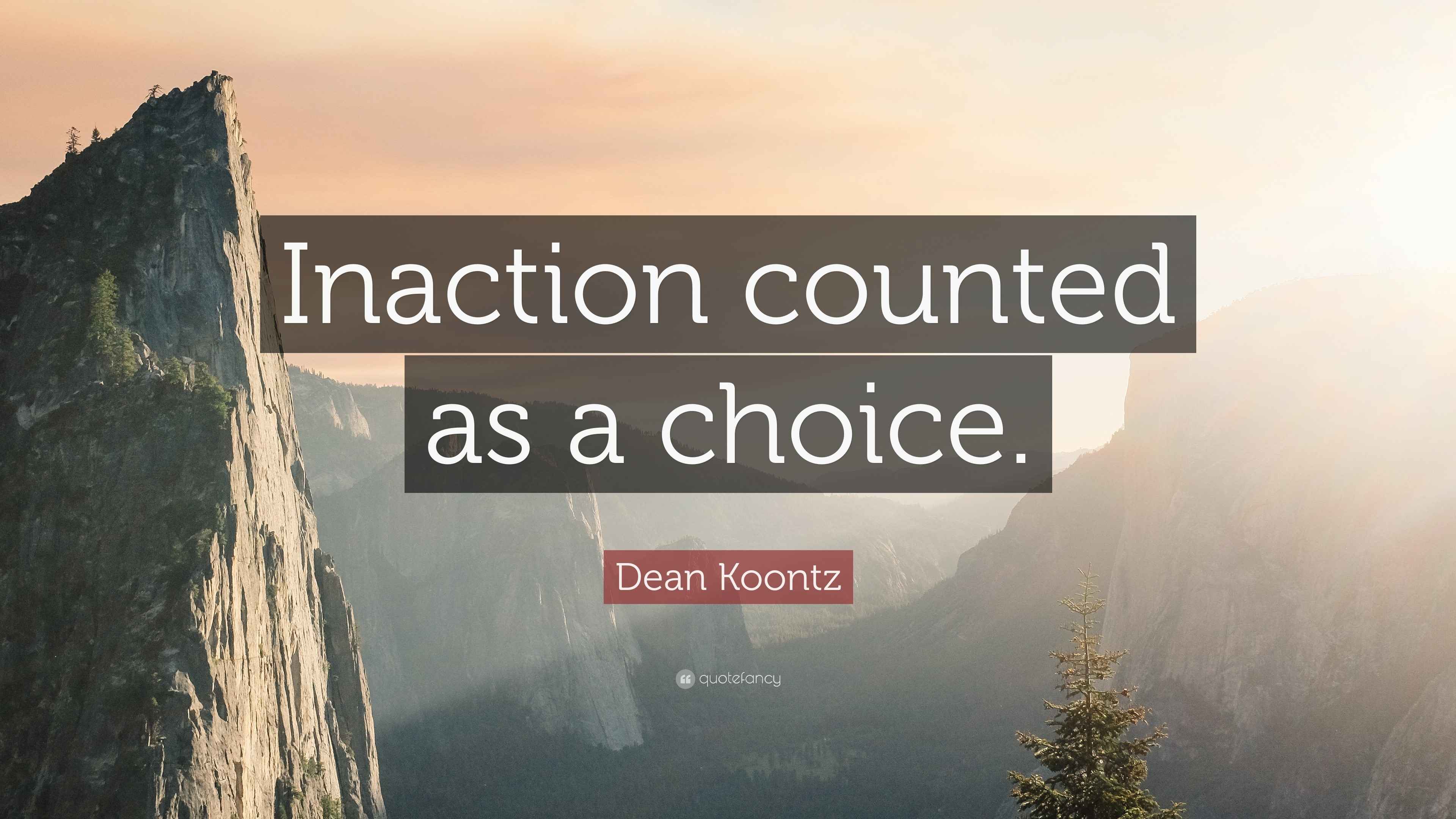 Dean Koontz Quote: “Inaction counted as a choice.”