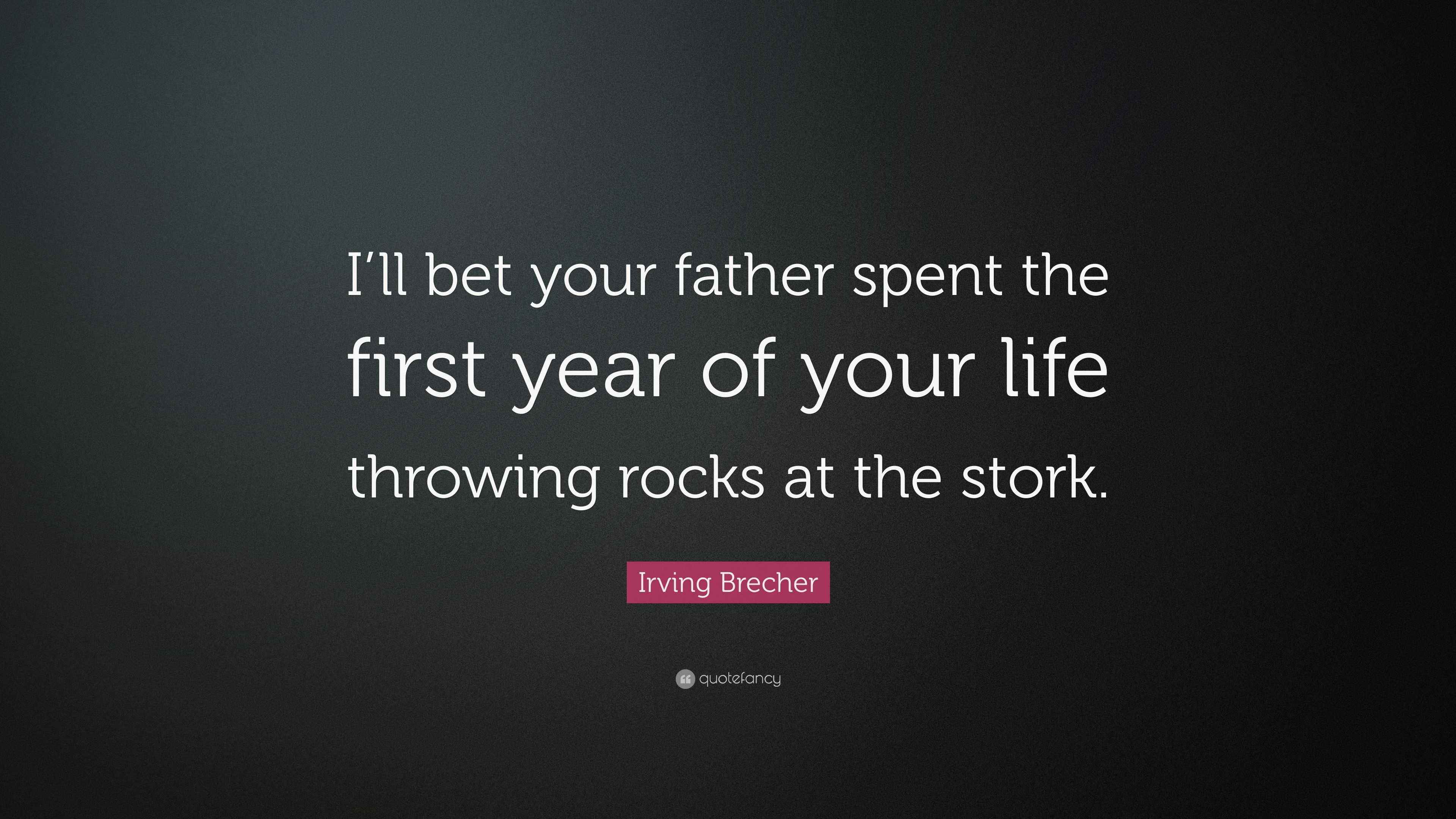 Irving Brecher Quote: “I’ll bet your father spent the first year of ...