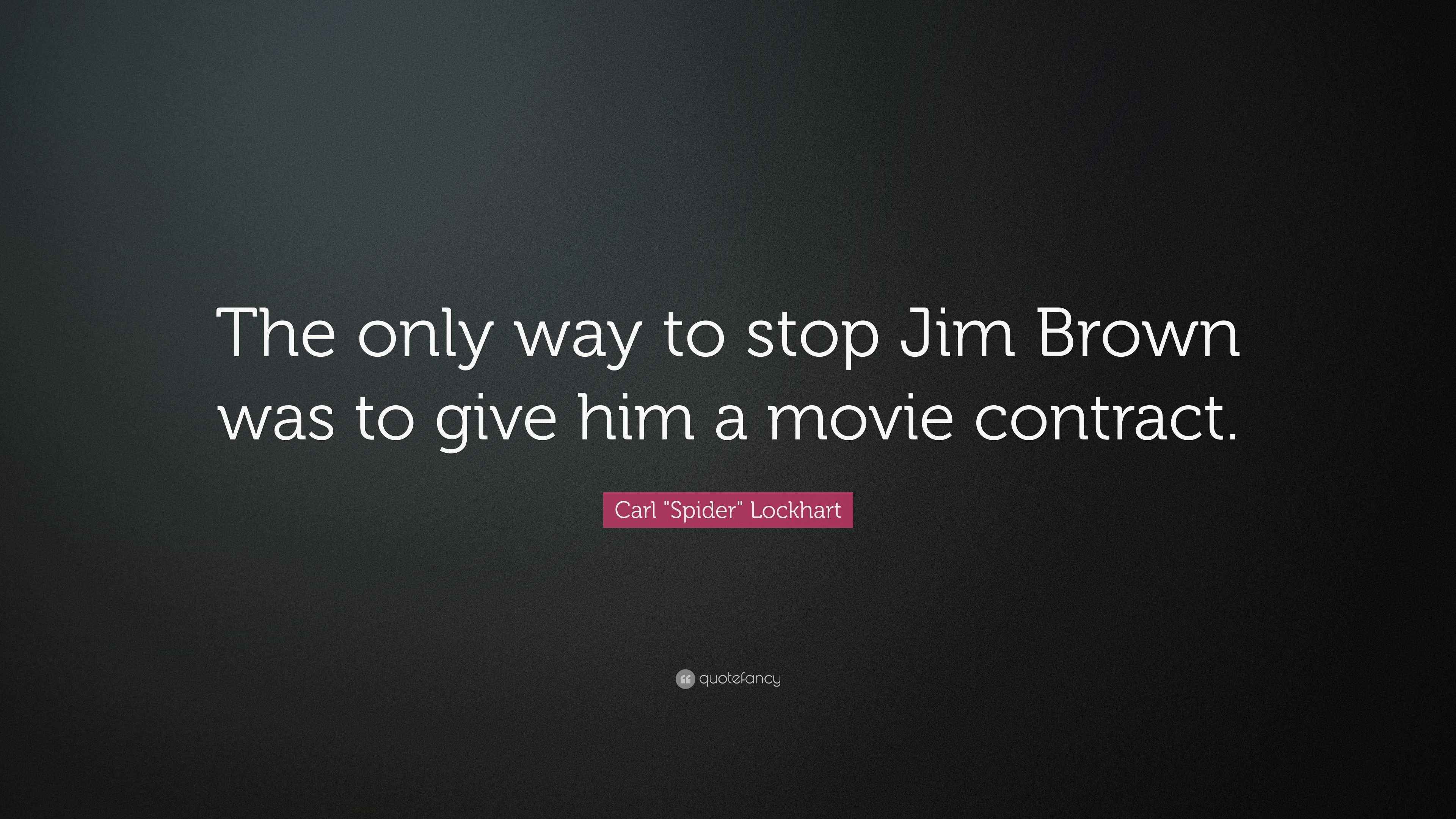 Carl "Spider" Lockhart Quote: “The only way to stop Jim Brown was to ...