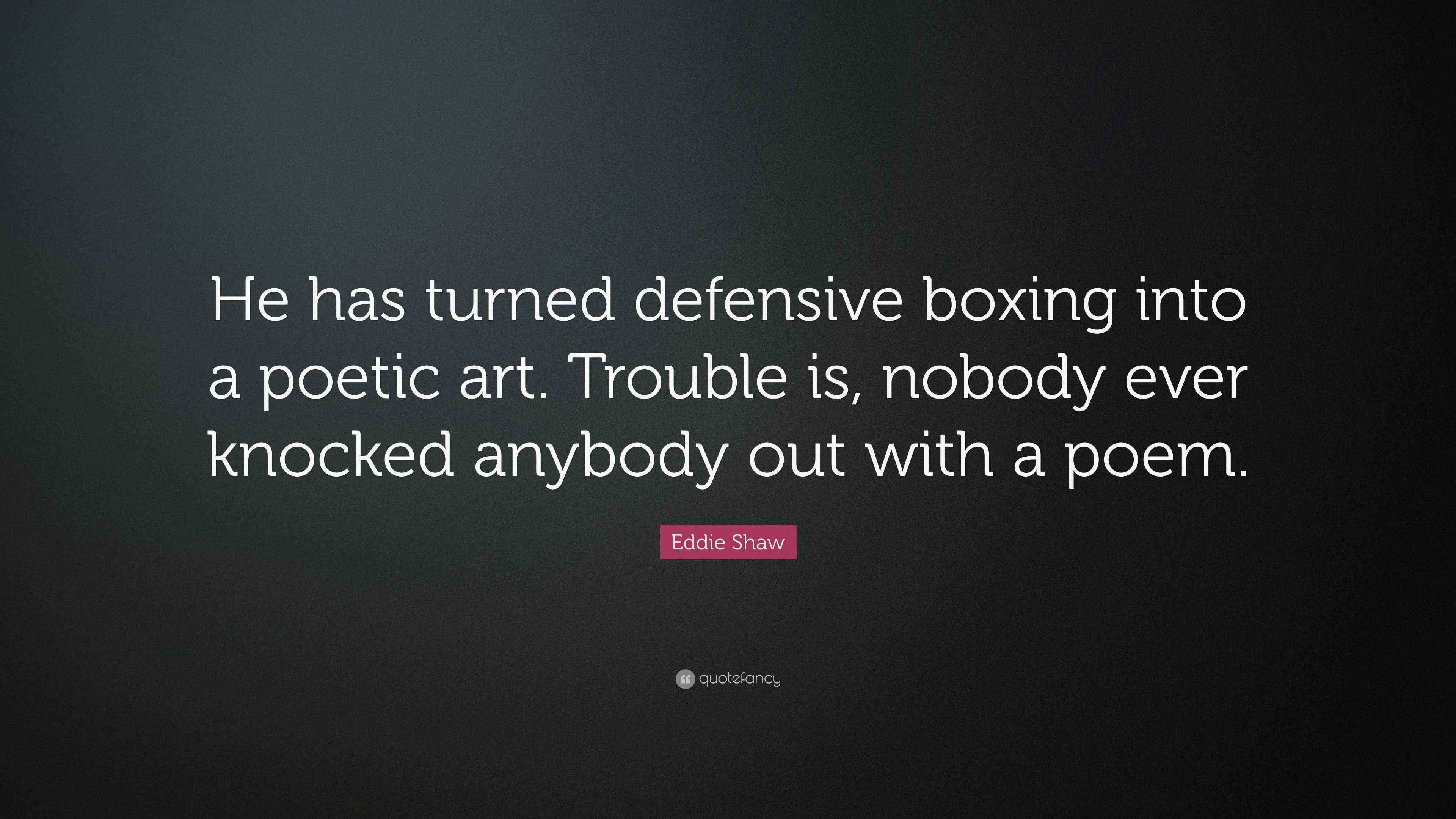 Eddie Shaw Quote: “He has turned defensive boxing into a poetic art ...