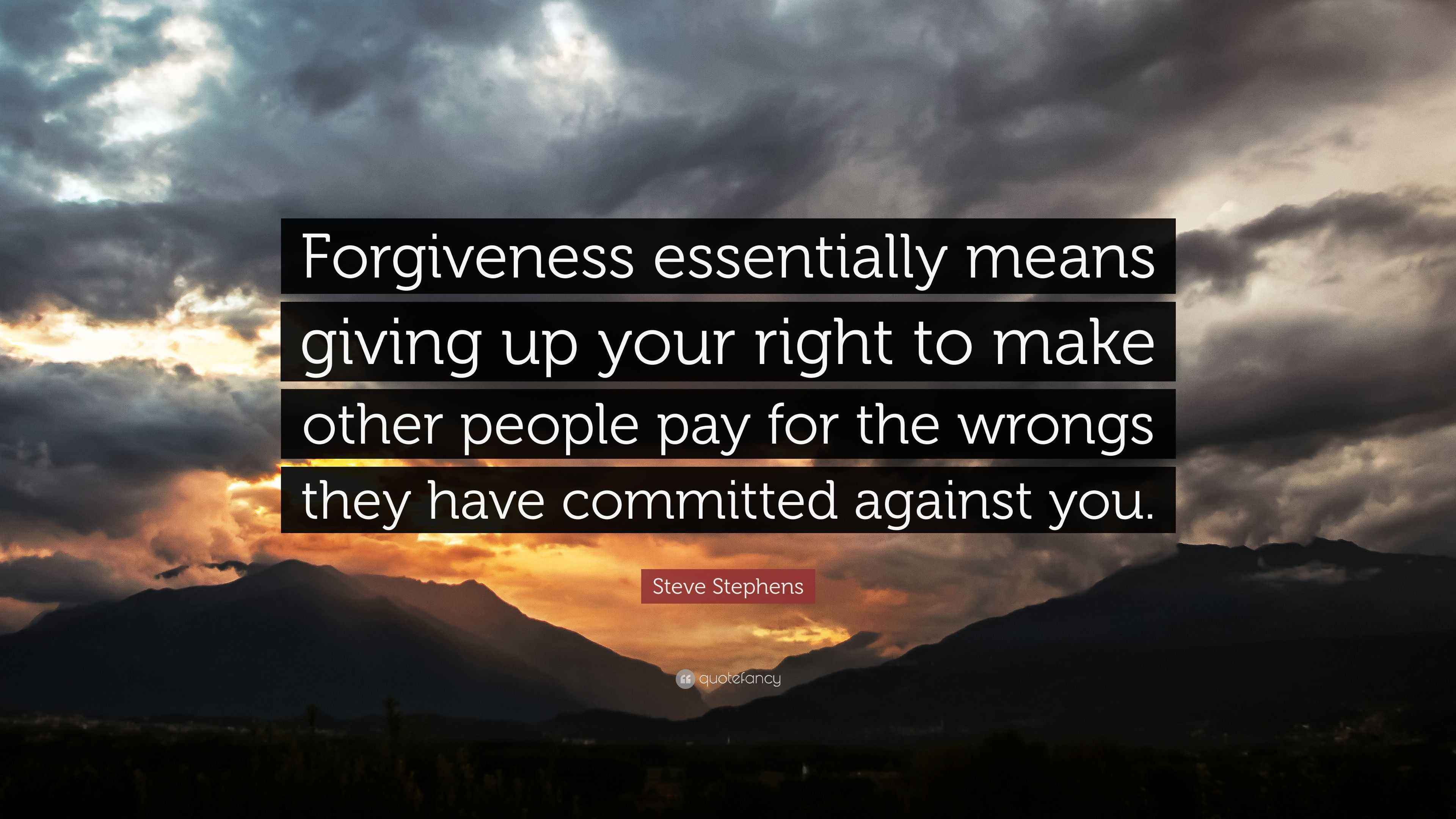 Steve Stephens Quote: “Forgiveness essentially means giving up your ...