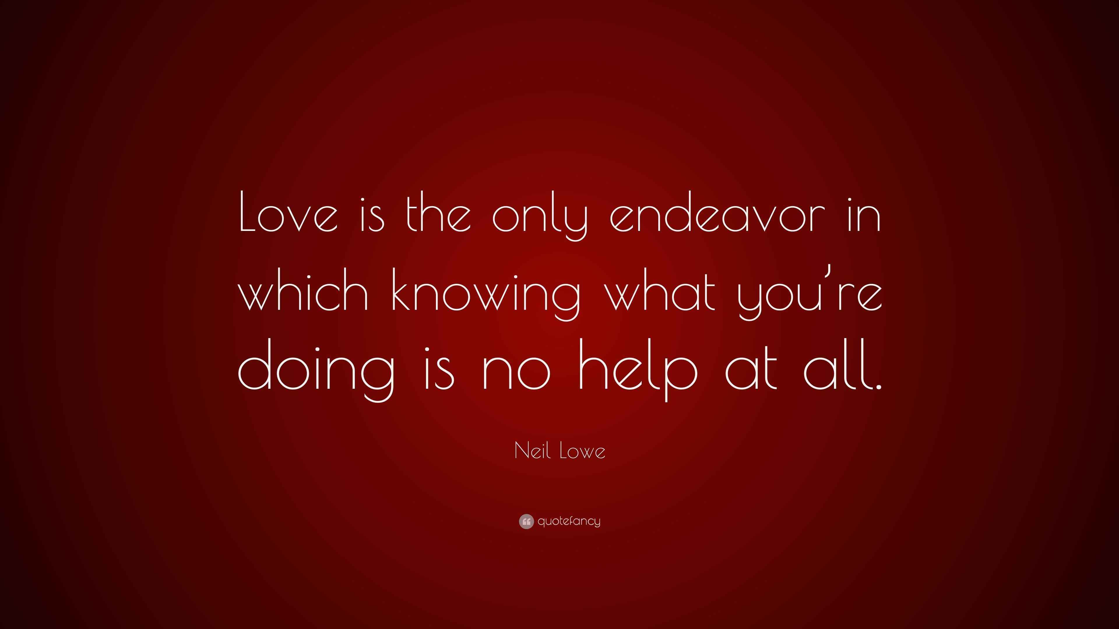 Neil Lowe Quote: “Love is the only endeavor in which knowing what you ...