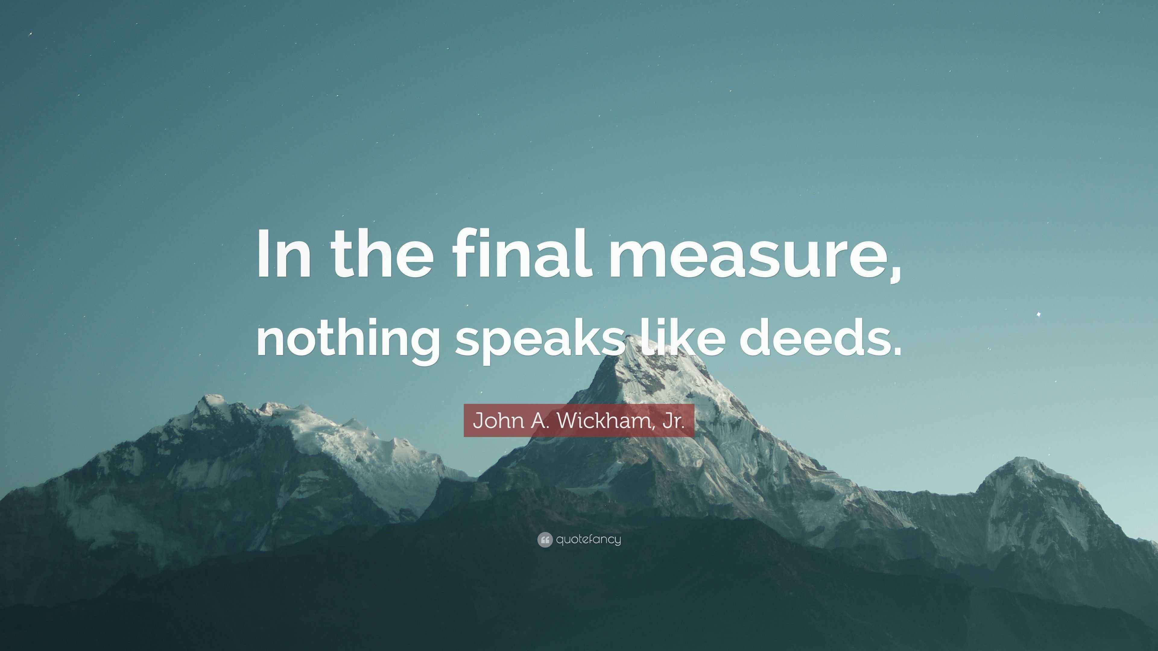 John A. Wickham, Jr. Quote: “In the final measure, nothing speaks like ...