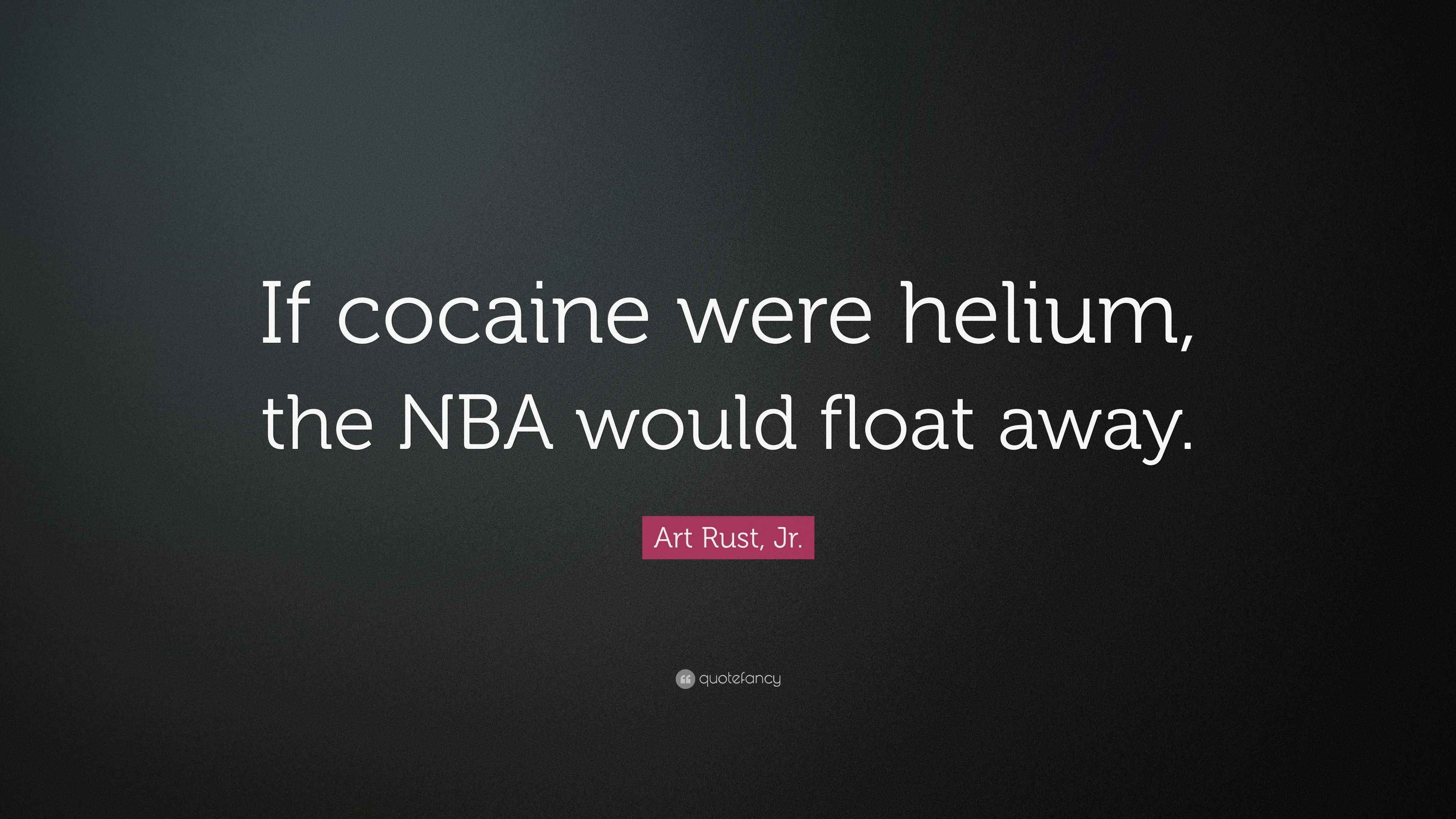 Art Rust, Jr. Quote: “If cocaine were helium, the NBA would float away.”