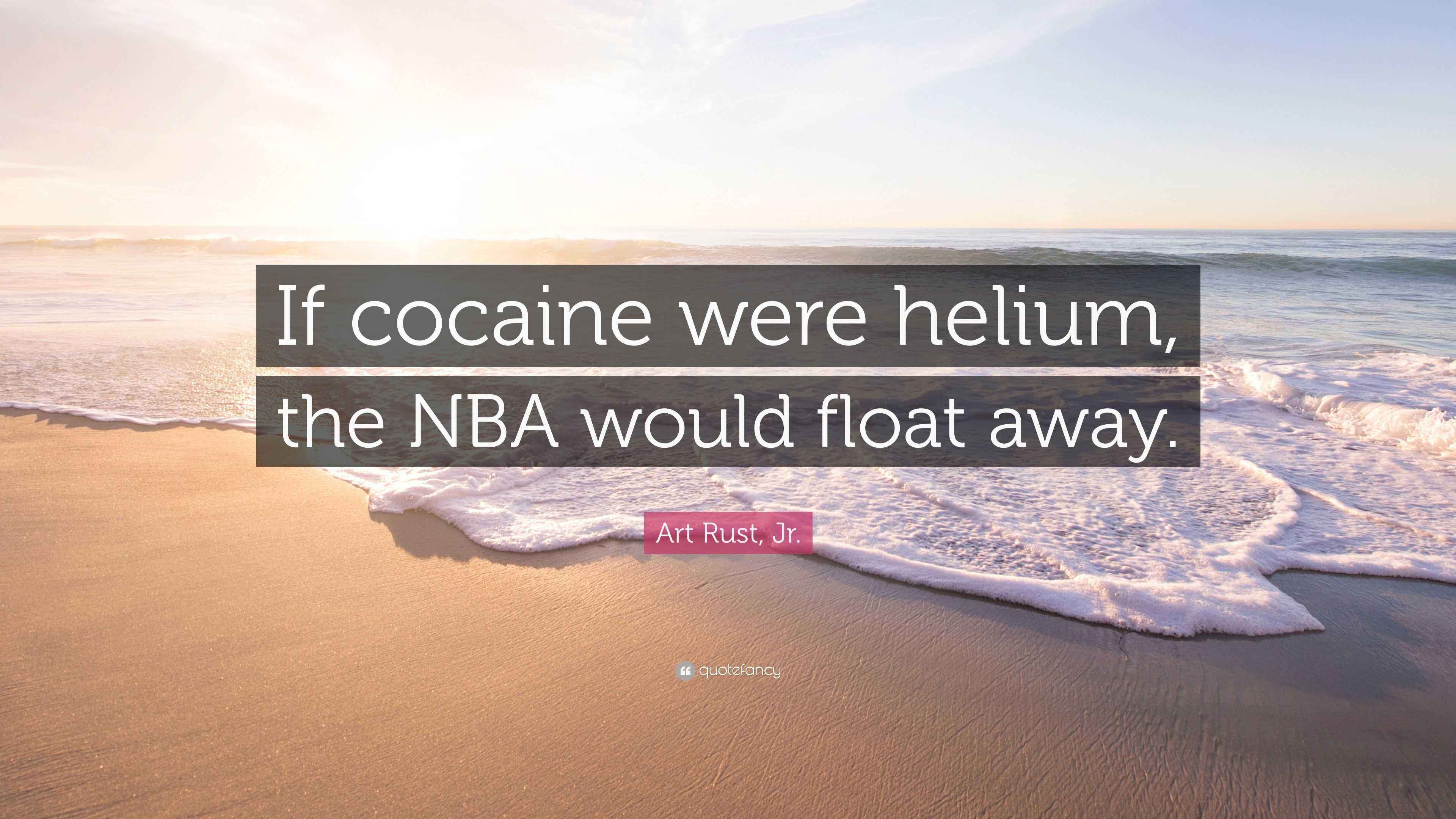 Art Rust, Jr. Quote: “If cocaine were helium, the NBA would float away.”
