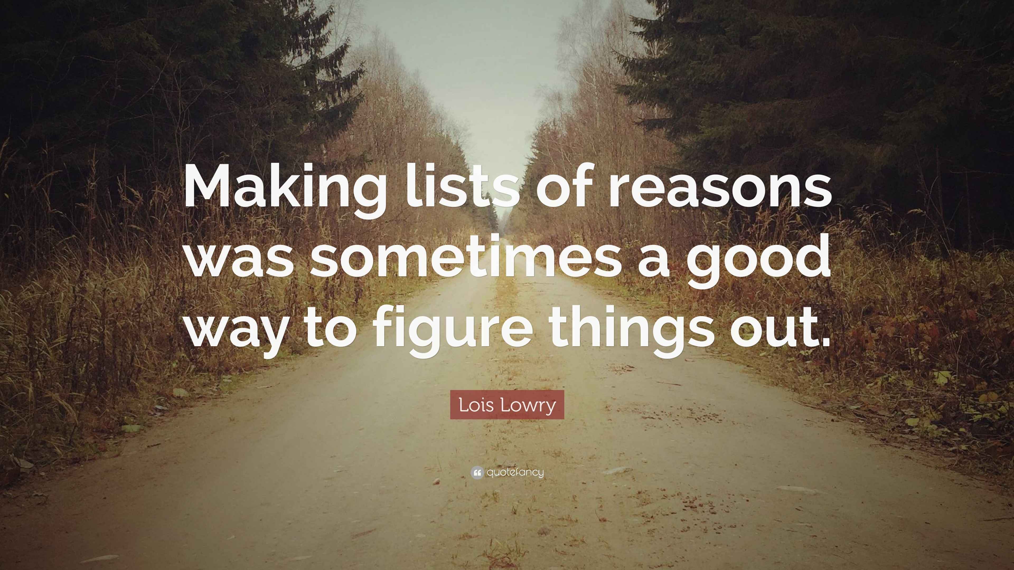 Lois Lowry Quote: “Making lists of reasons was sometimes a good way to ...