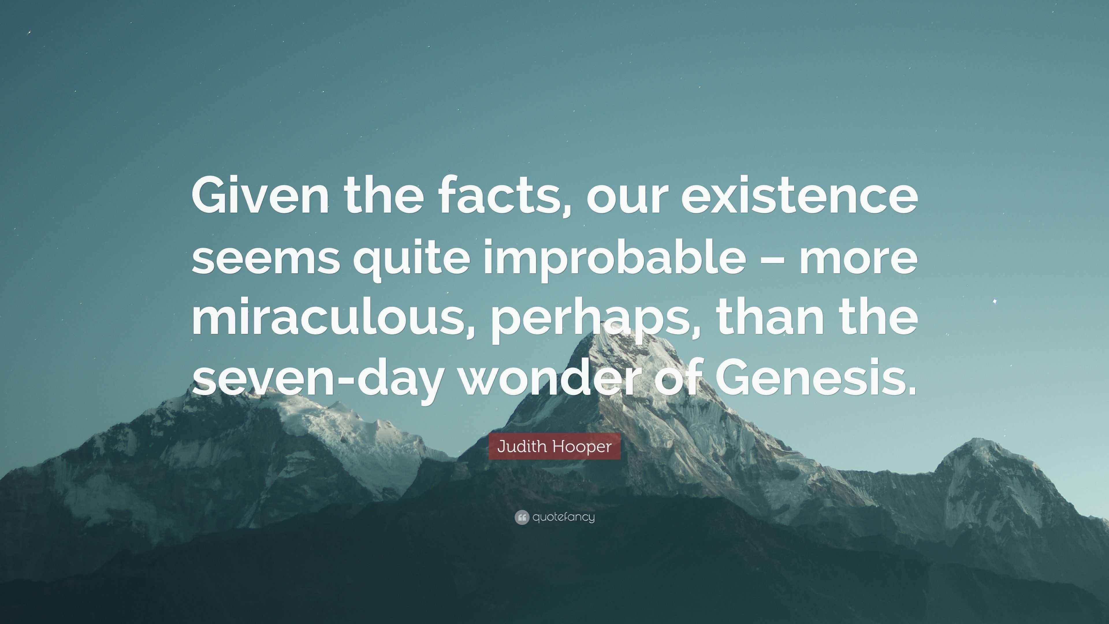 Judith Hooper Quote: “Given the facts, our existence seems quite ...