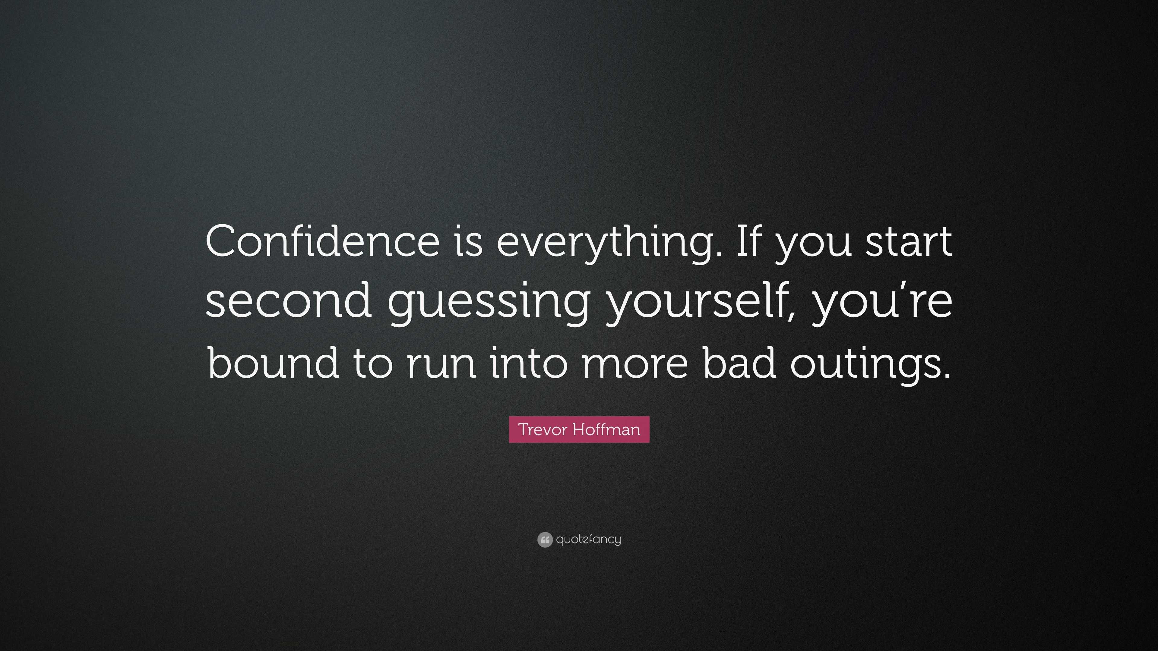 Trevor Hoffman Quote: “Confidence is everything. If you start second ...