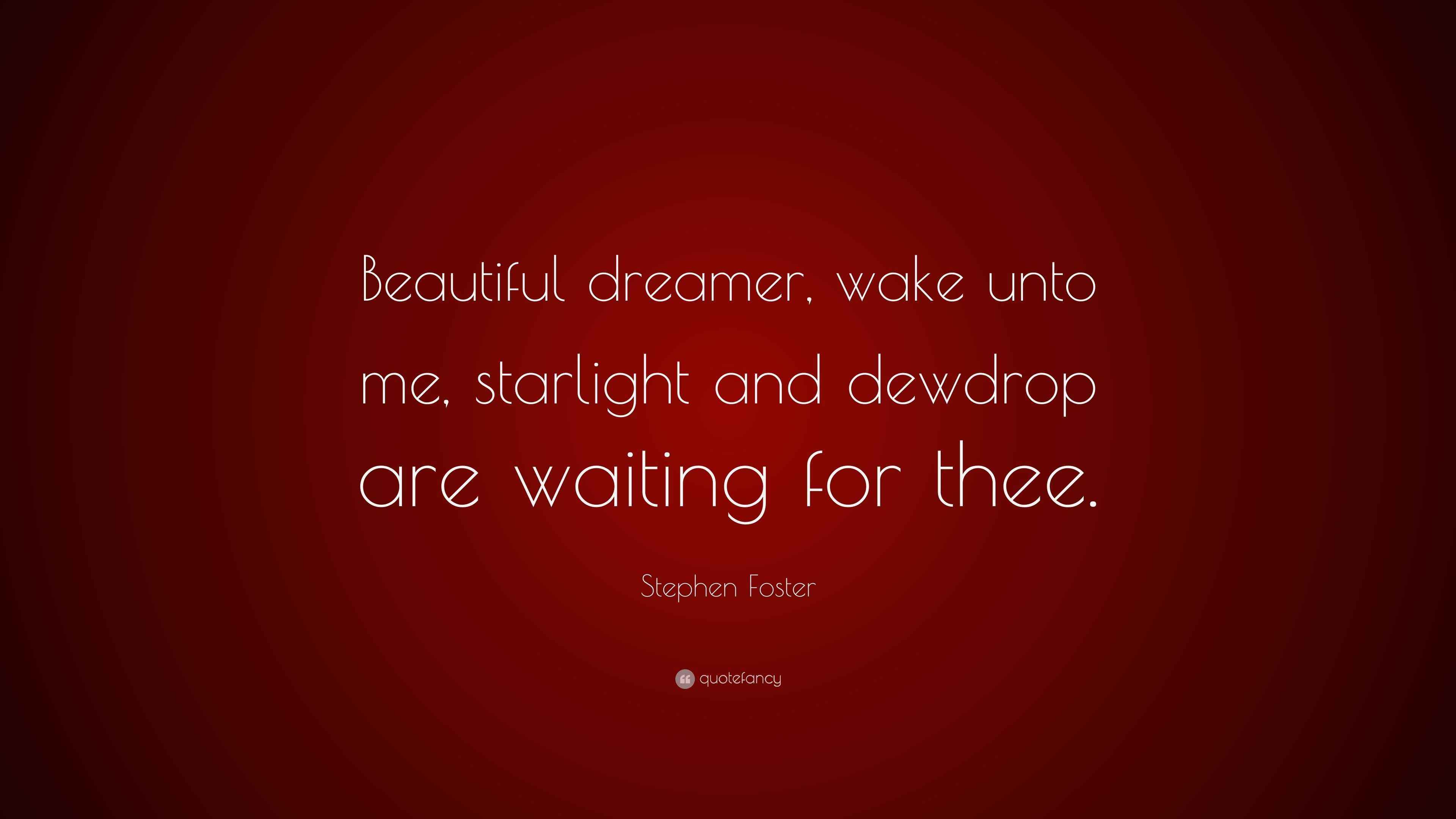 Stephen Foster Quote: “Beautiful dreamer, wake unto me, starlight and ...