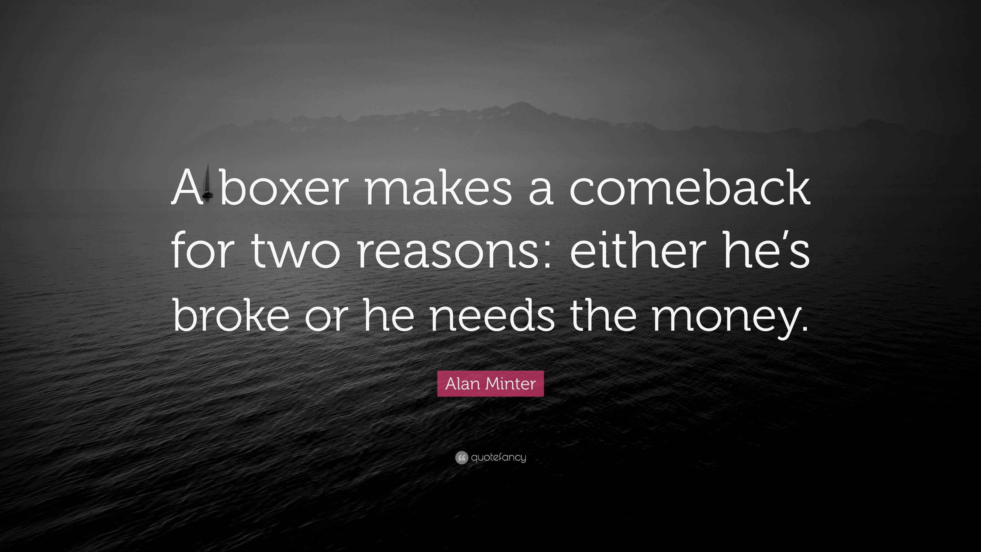 Alan Minter Quote: “A boxer makes a comeback for two reasons: either he ...