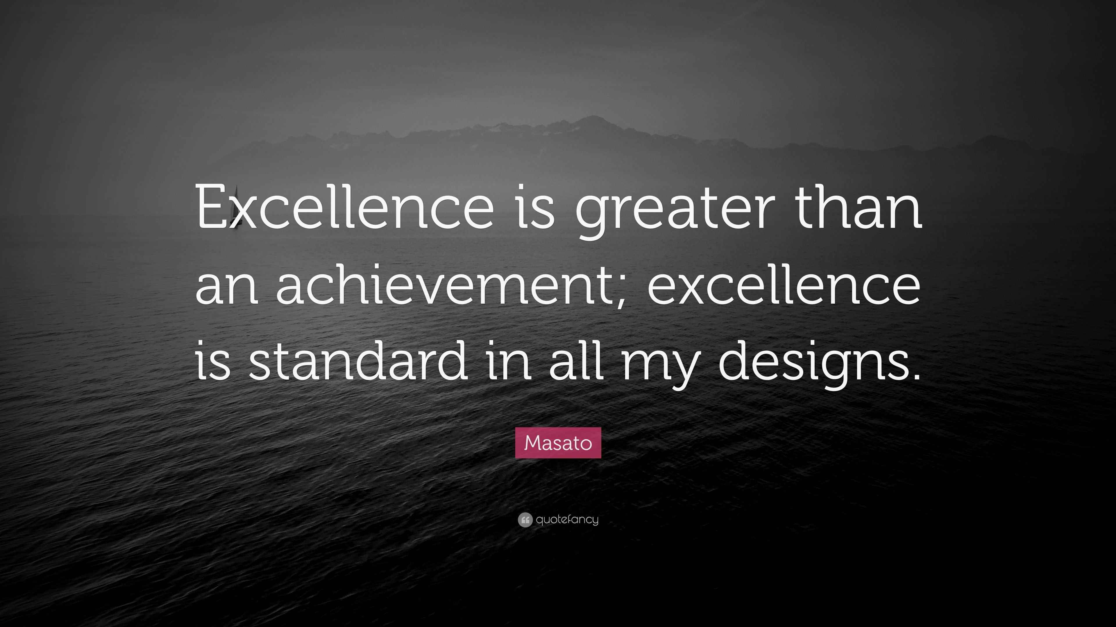 Masato Quote: “Excellence is greater than an achievement; excellence is ...
