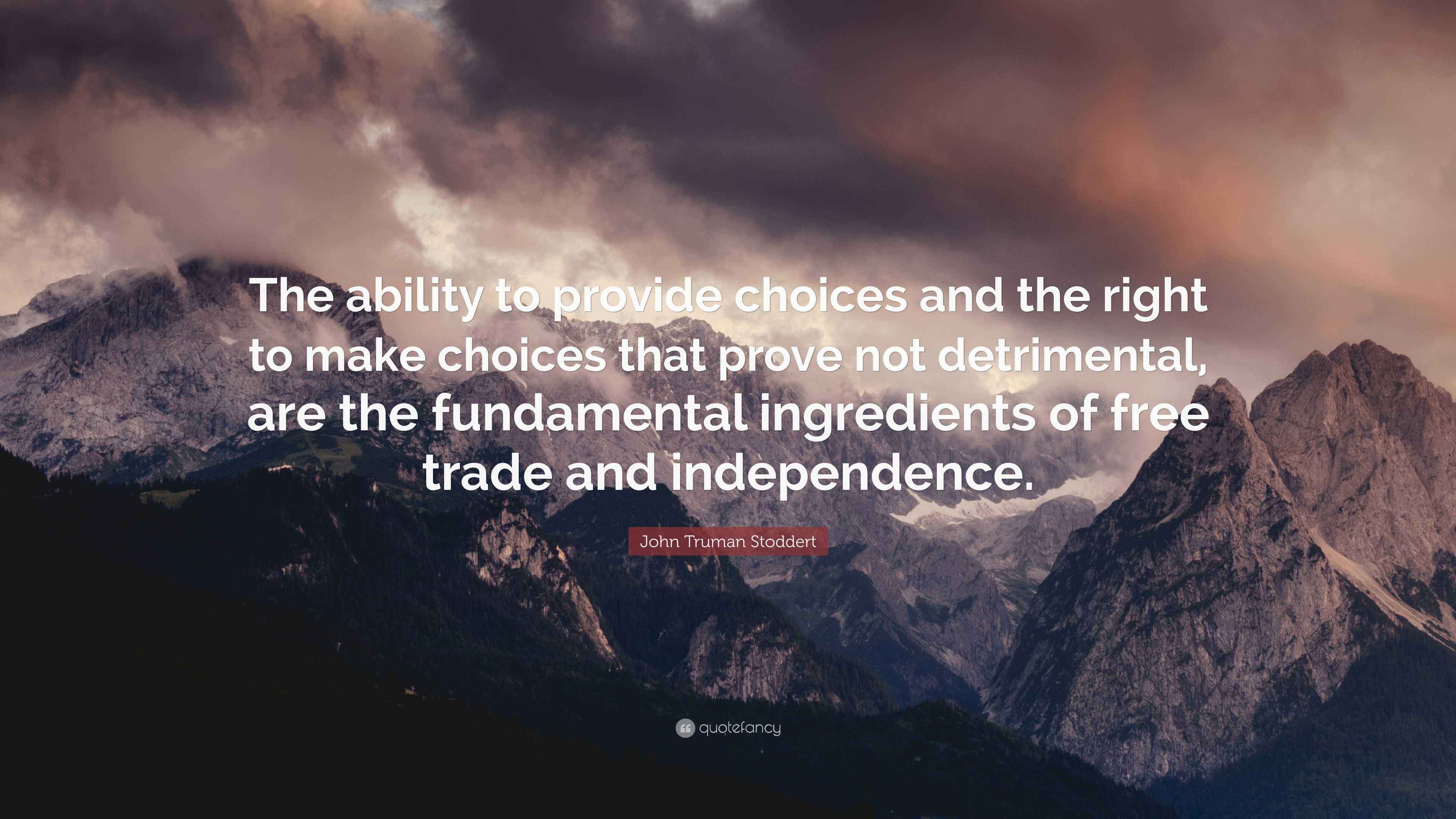 John Truman Stoddert Quote: “The ability to provide choices and the ...