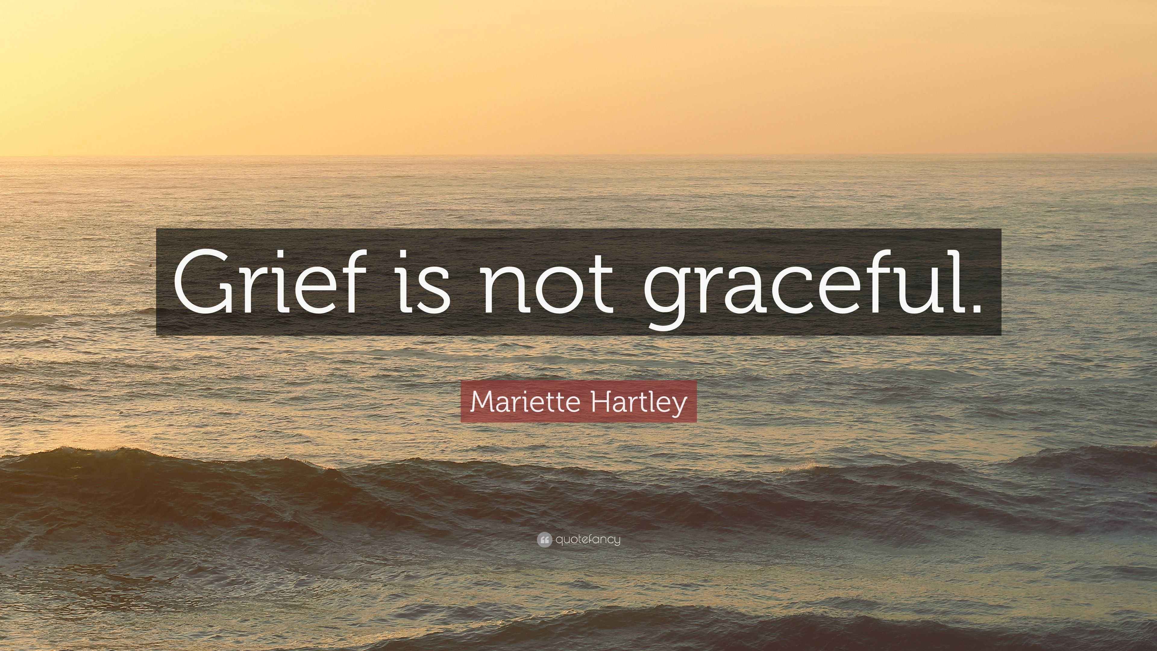 Mariette Hartley Quote: “Grief is not graceful.”