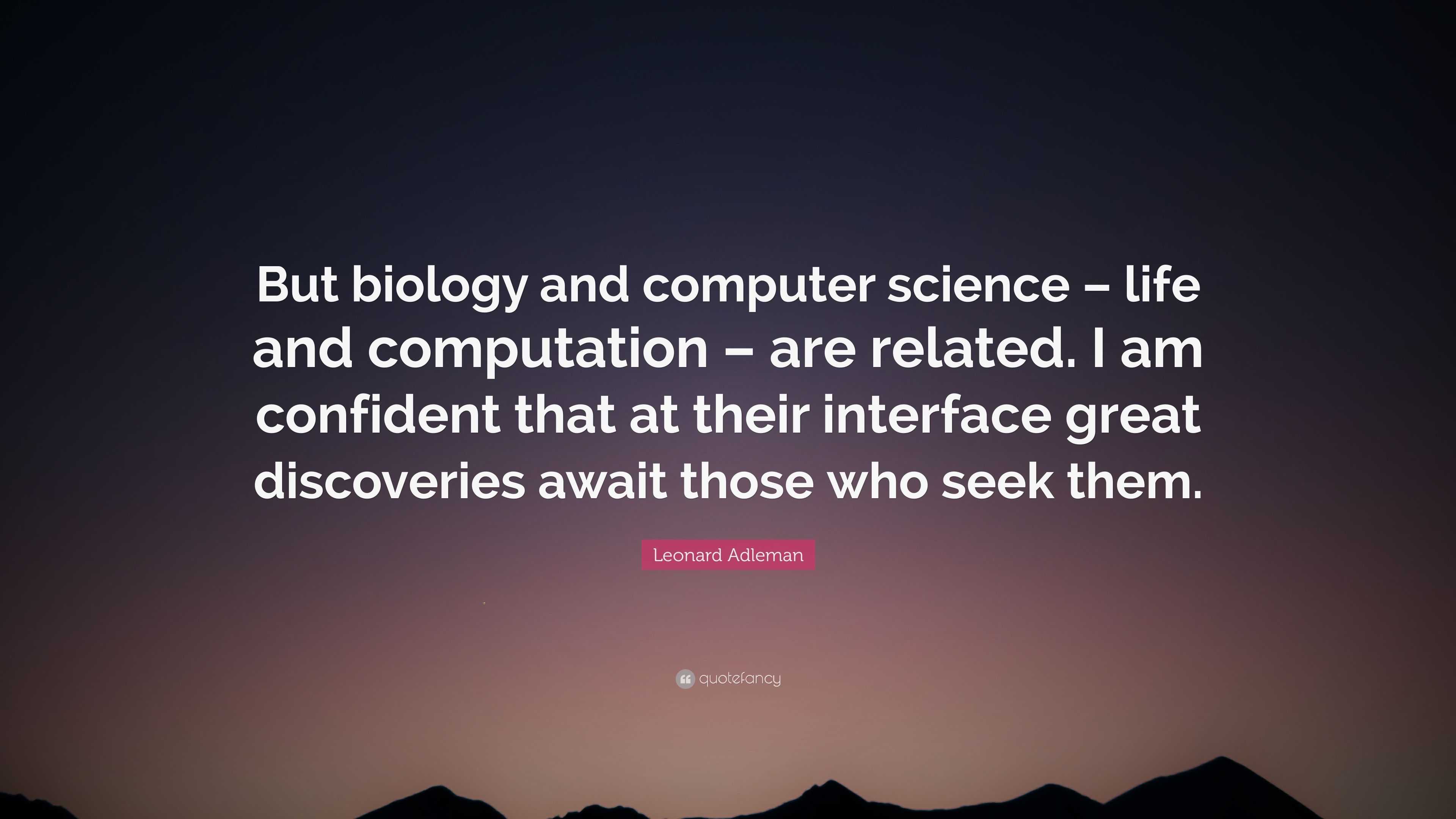 Leonard Adleman Quote: “But biology and computer science – life and ...