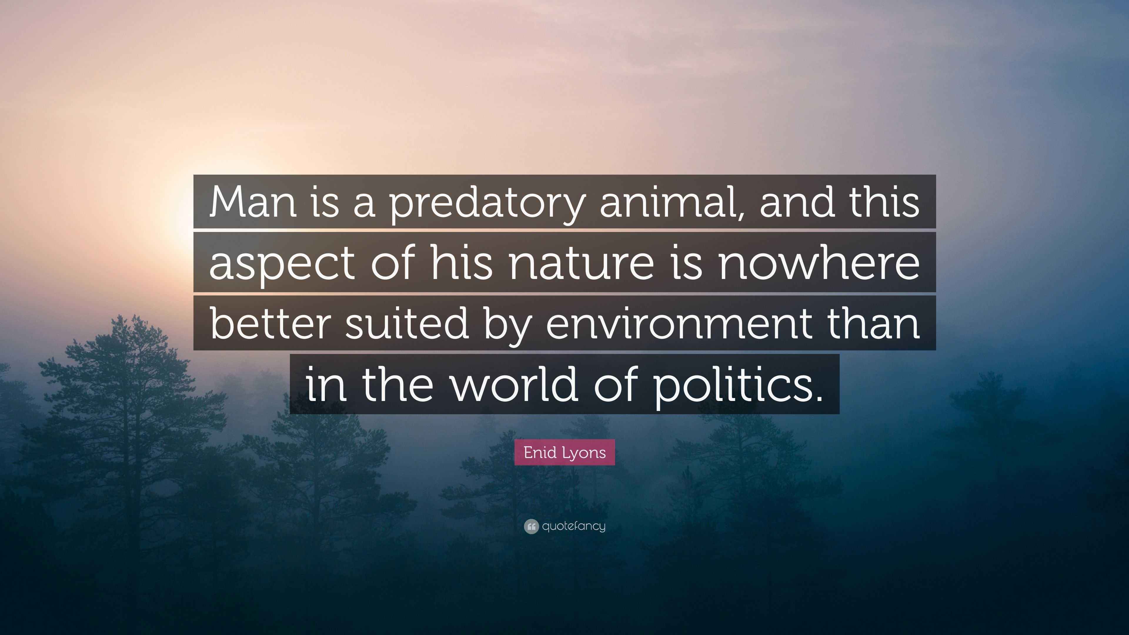 Enid Lyons Quote: “Man is a predatory animal, and this aspect of his ...