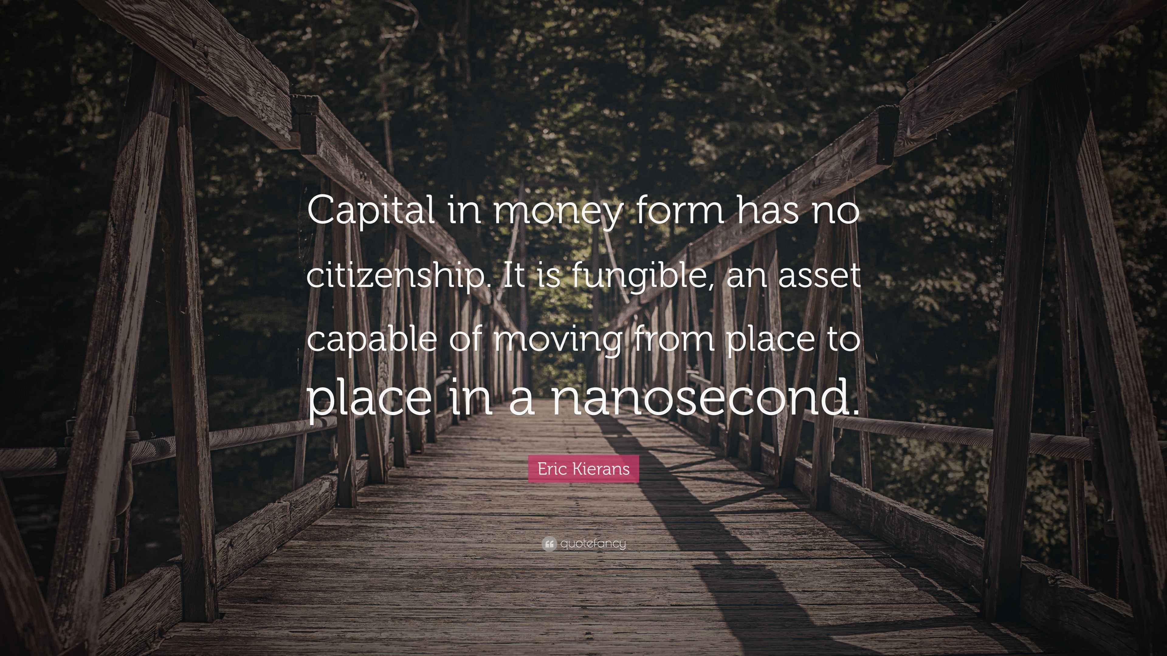 Eric Kierans Quote: “Capital in money form has no citizenship. It is ...