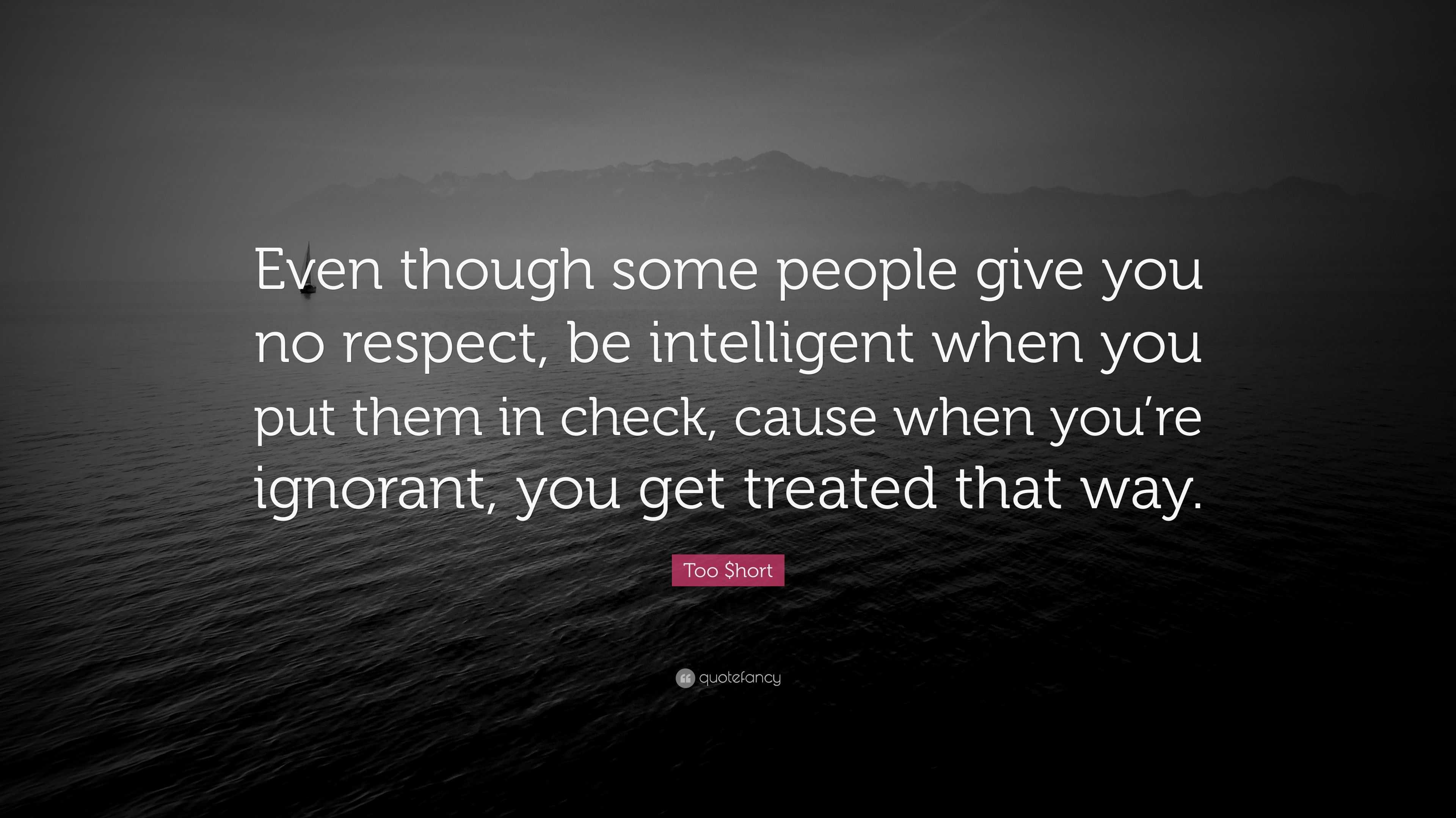 Too $hort Quote: “Even though some people give you no respect, be ...