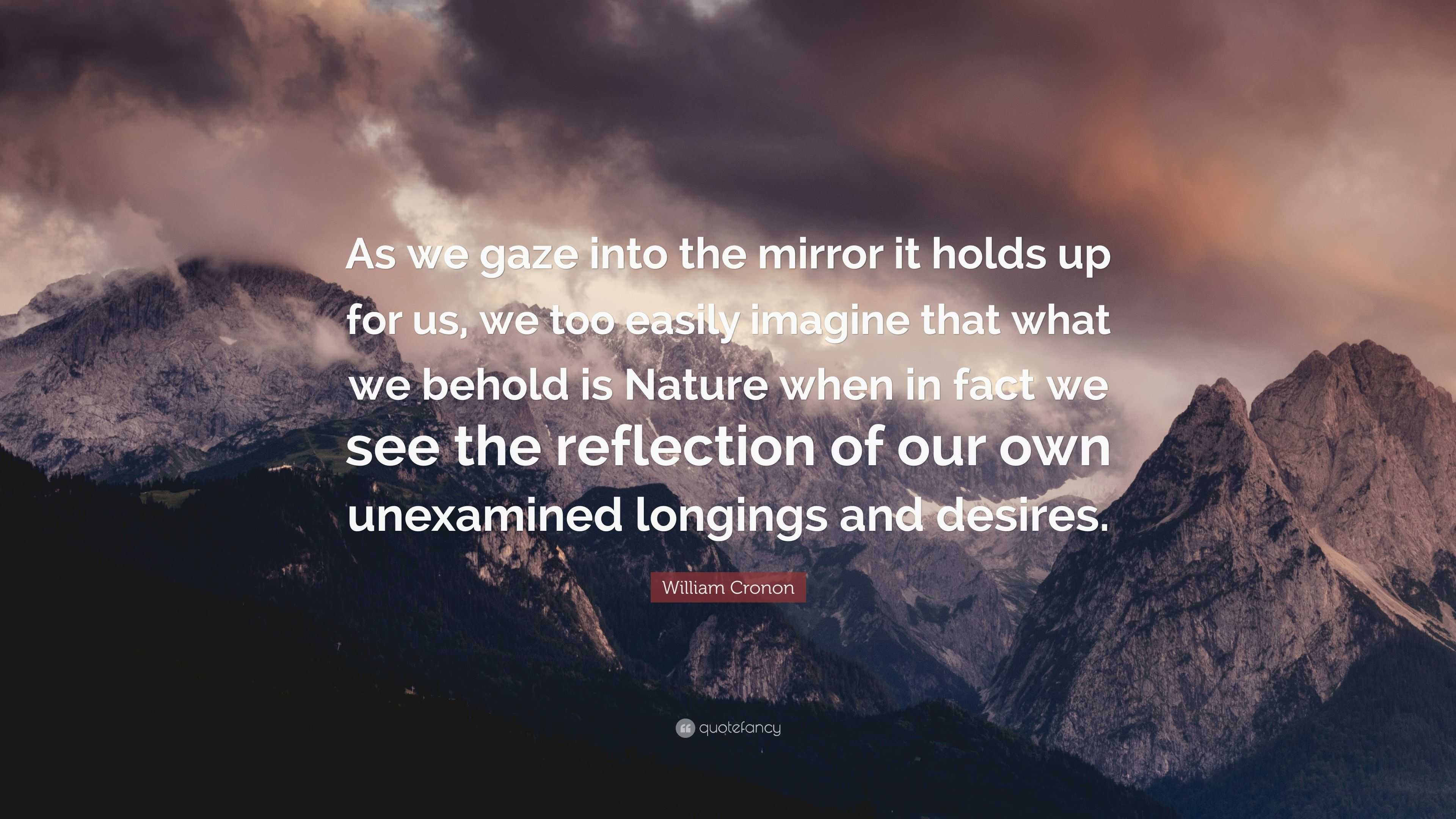 William Cronon Quote: “As we gaze into the mirror it holds up for us ...