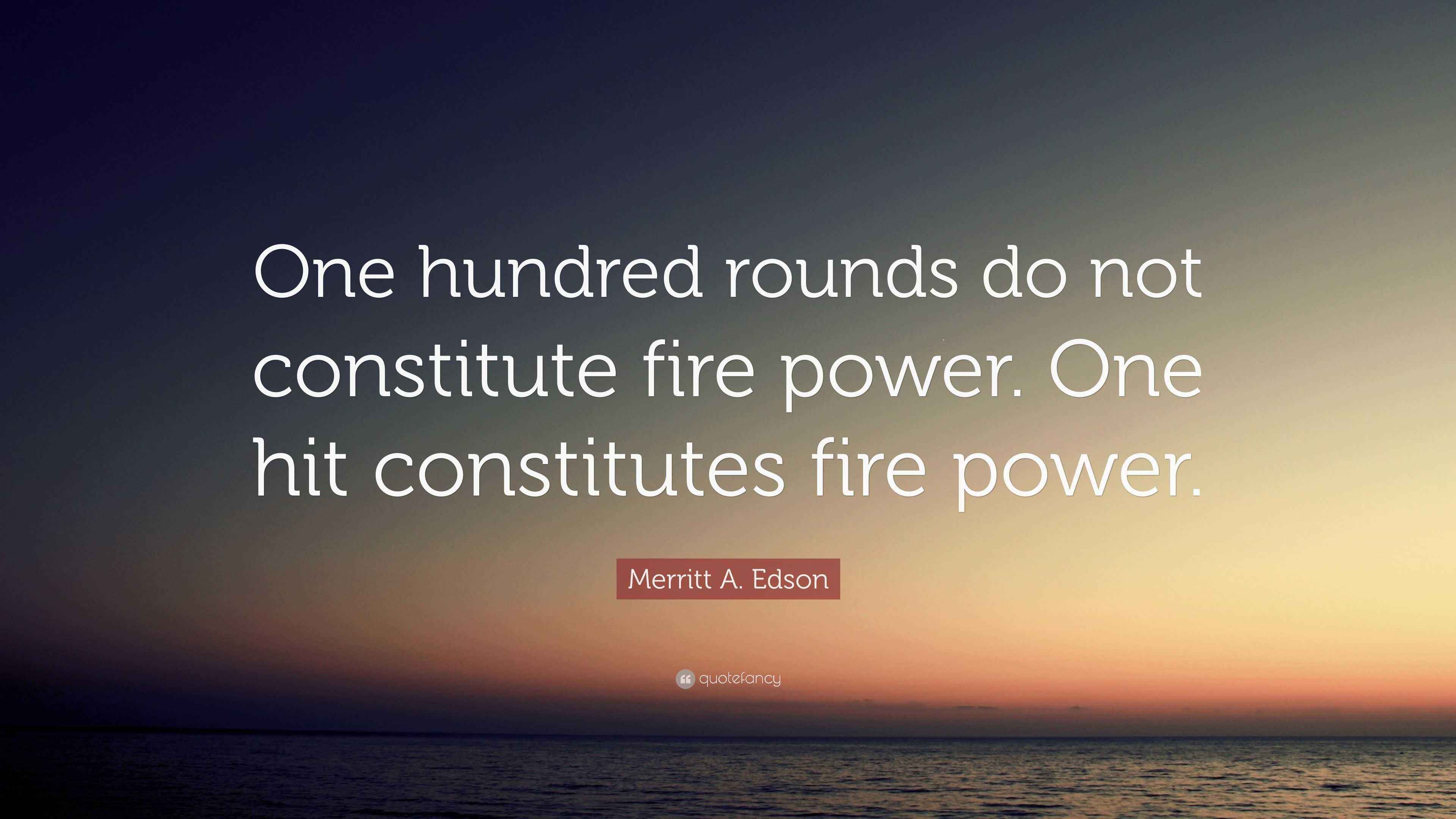 Merritt A. Edson Quote: “One hundred rounds do not constitute fire ...