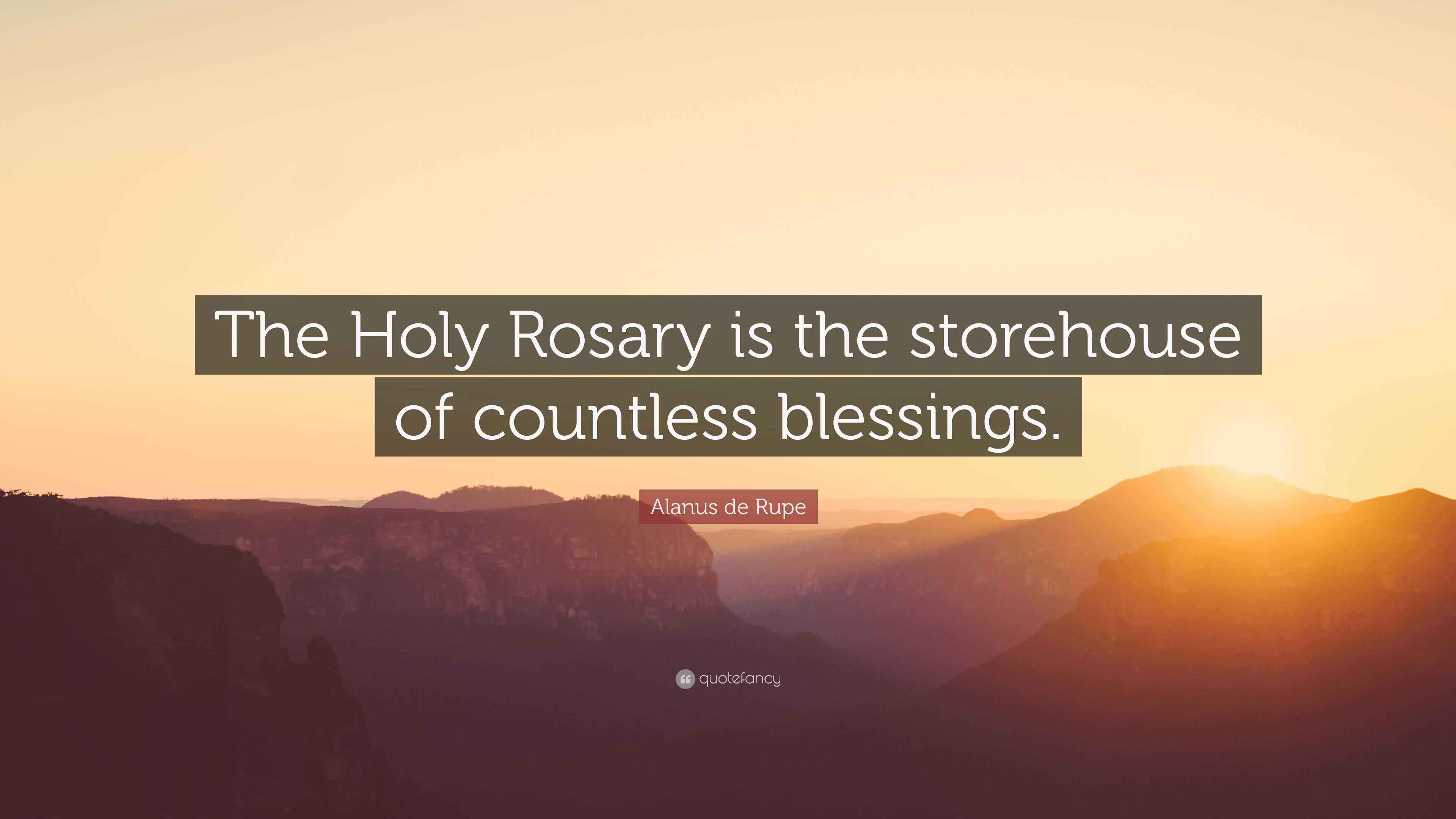Alanus de Rupe Quote: “The Holy Rosary is the storehouse of countless ...
