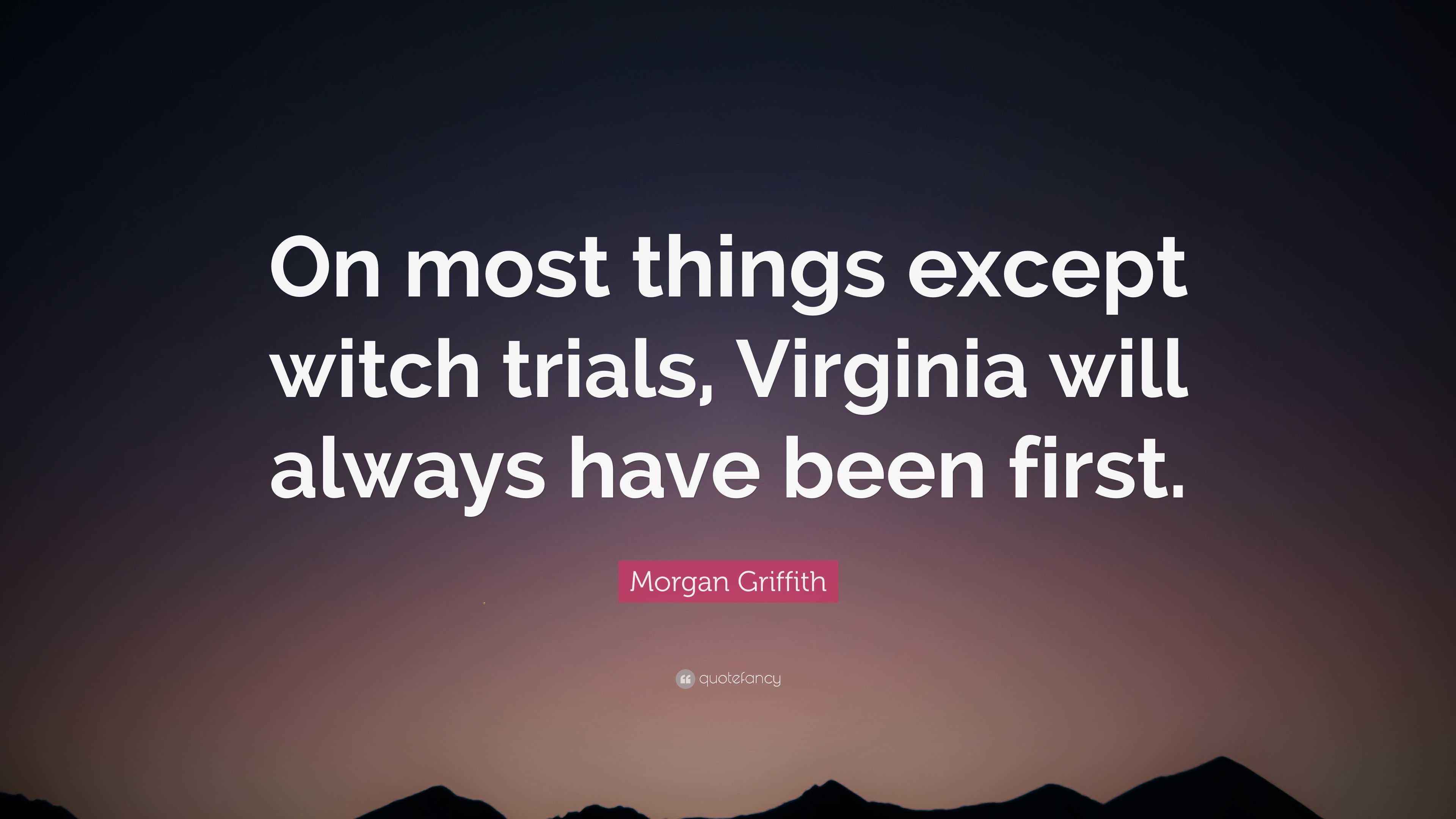 Morgan Griffith Quote: “On most things except witch trials, Virginia ...