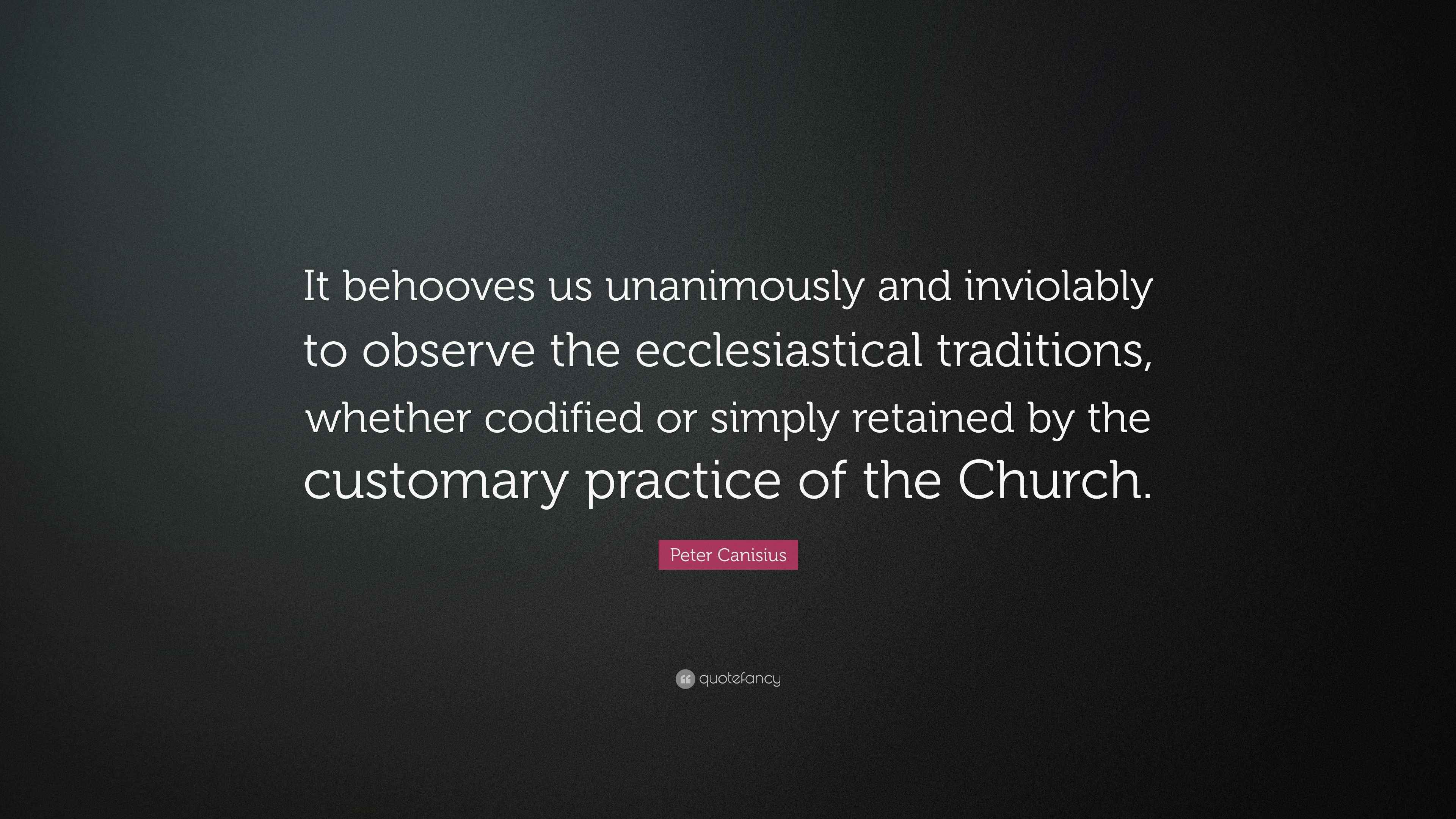 Peter Canisius Quote: “It behooves us unanimously and inviolably to ...