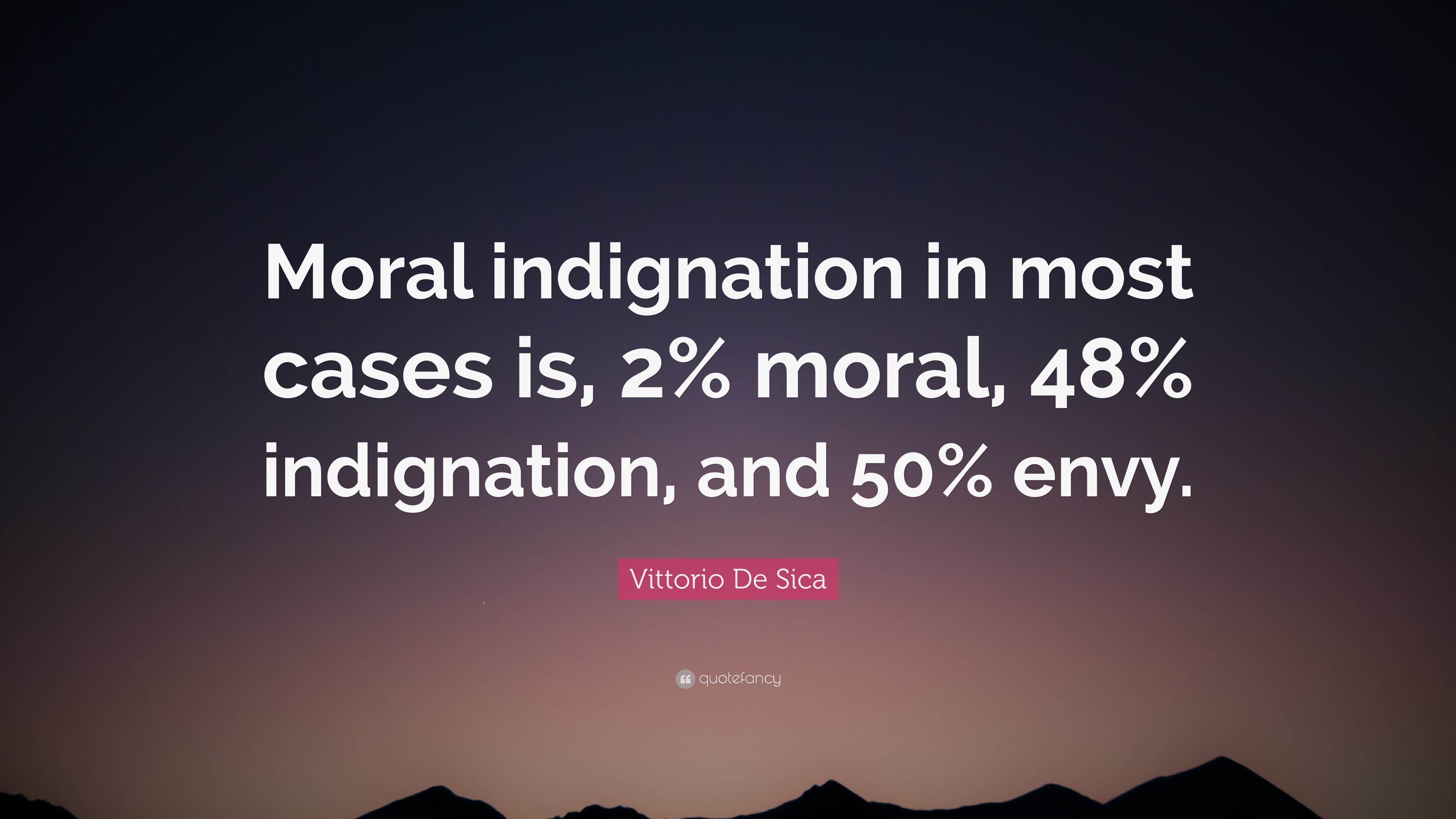 Vittorio De Sica Quote: “Moral indignation in most cases is, 2% moral ...