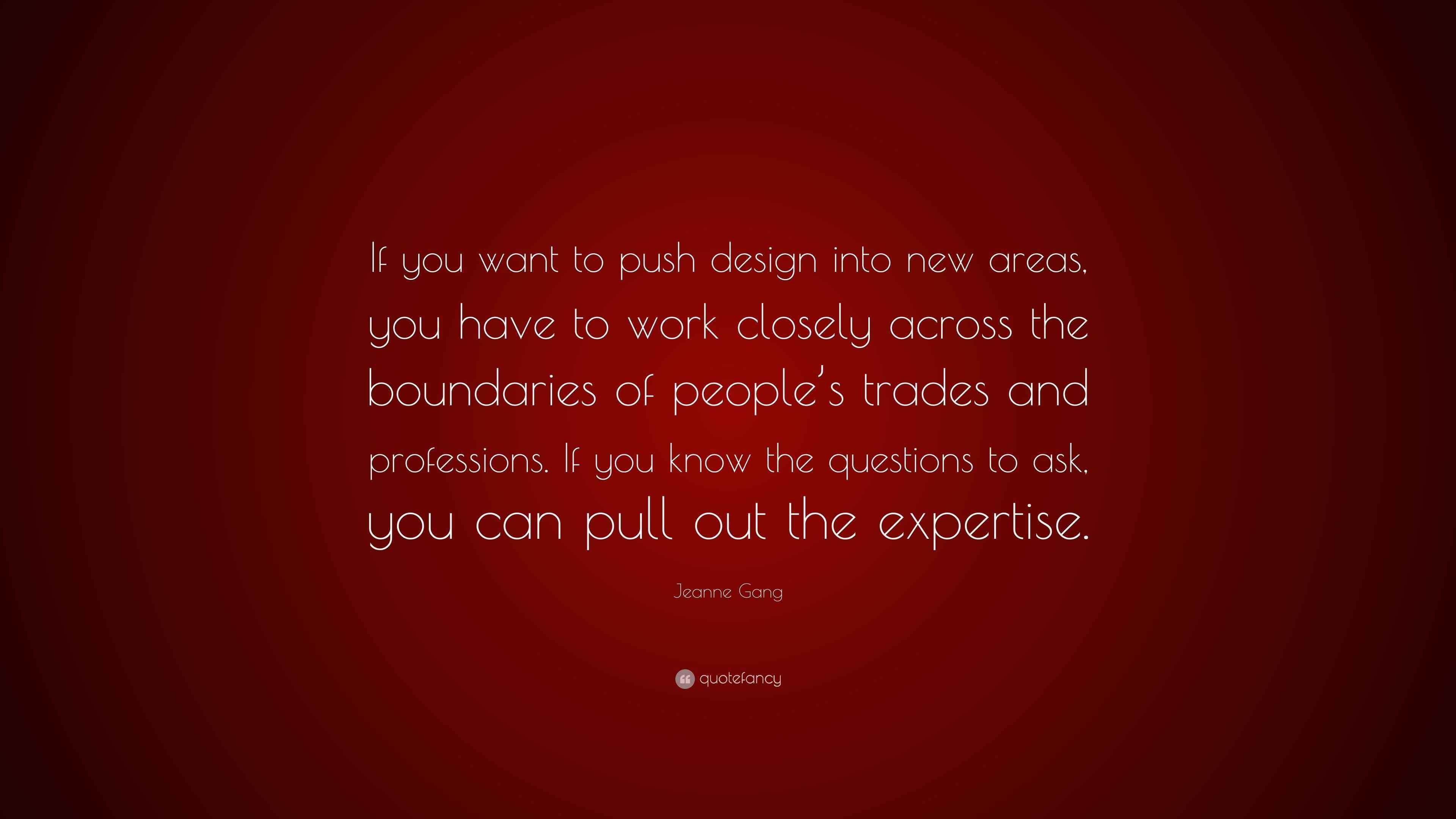 Jeanne Gang Quote: “If you want to push design into new areas, you have ...