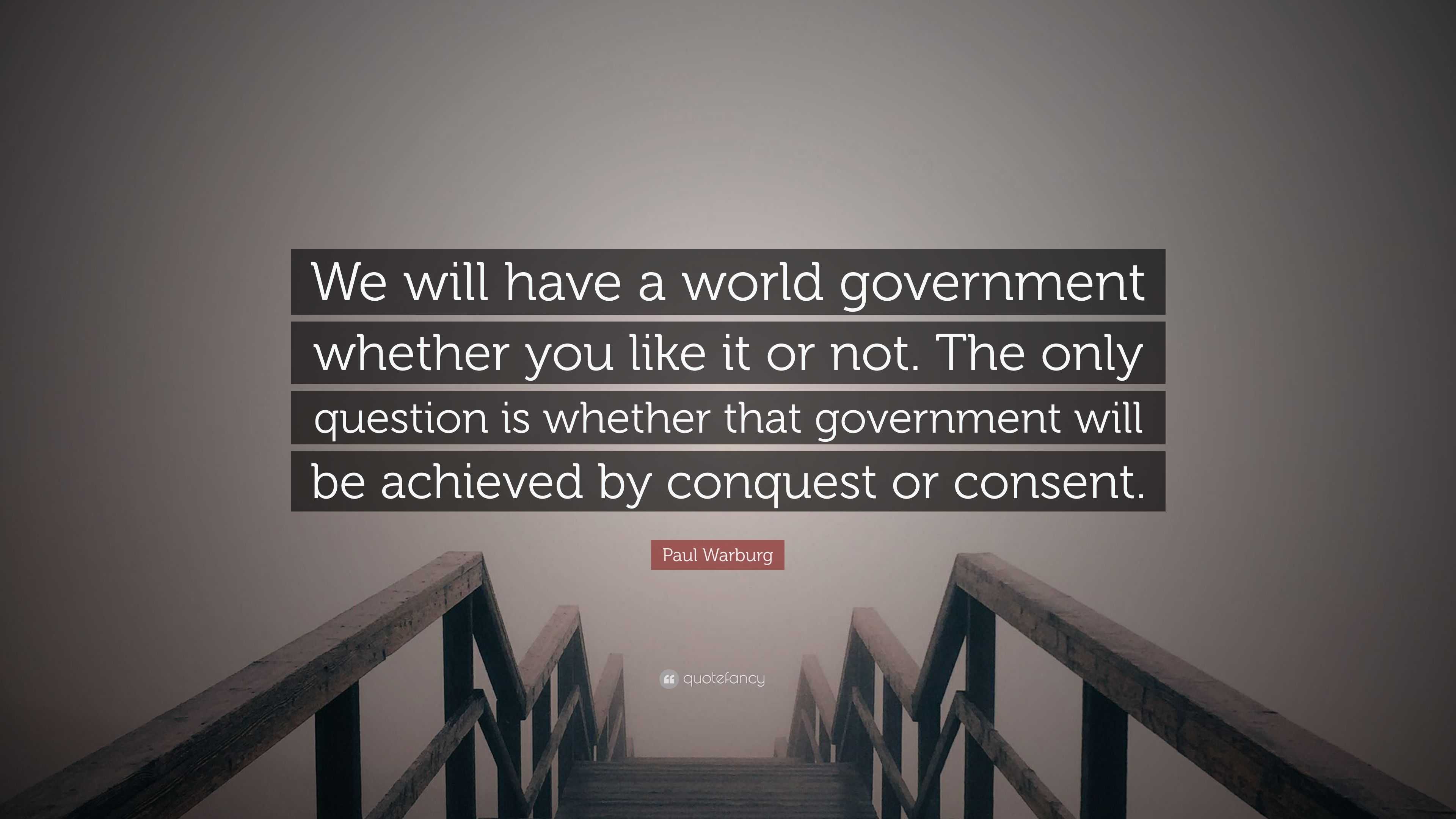 Paul Warburg Quote We Will Have A World Government Whether You Like