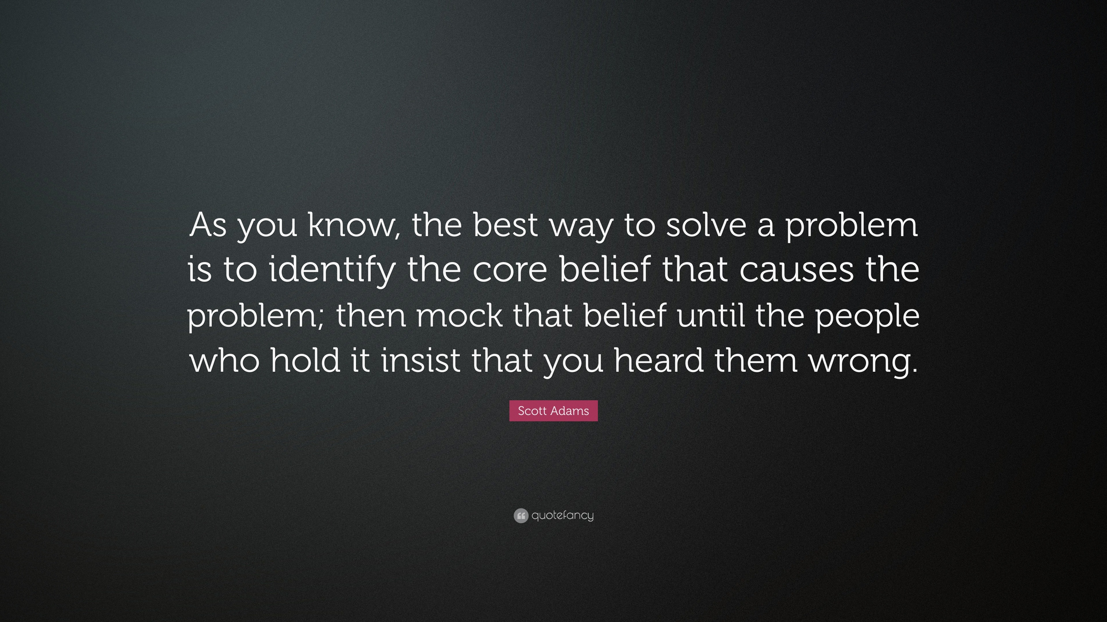 Scott Adams Quote: “As you know, the best way to solve a problem is to ...