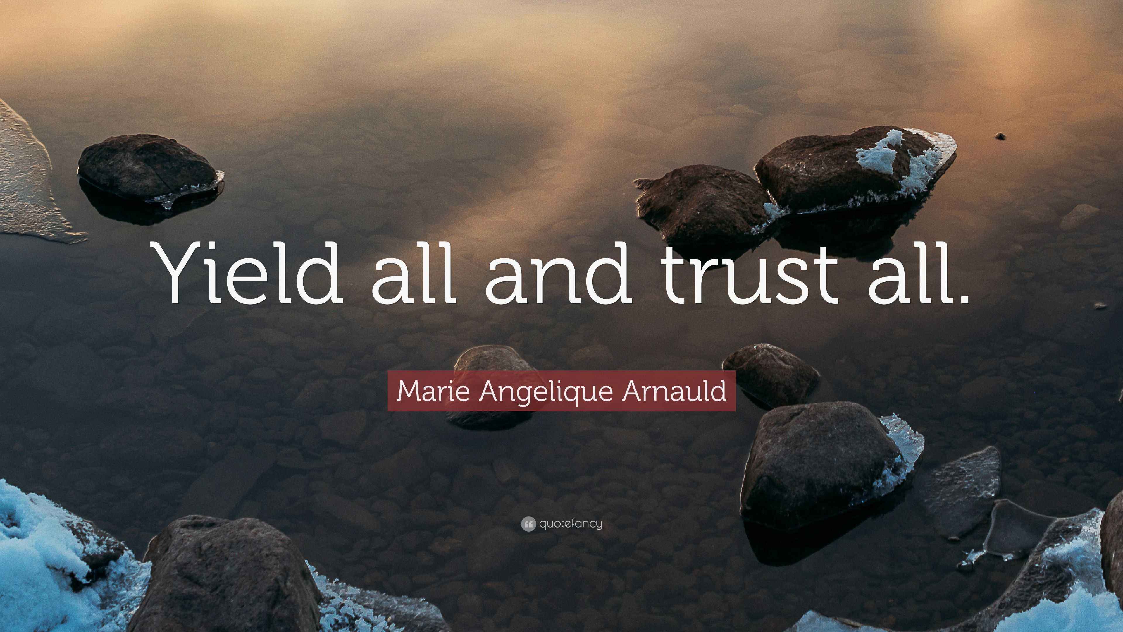 Marie Angelique Arnauld Quote: “Yield all and trust all.”