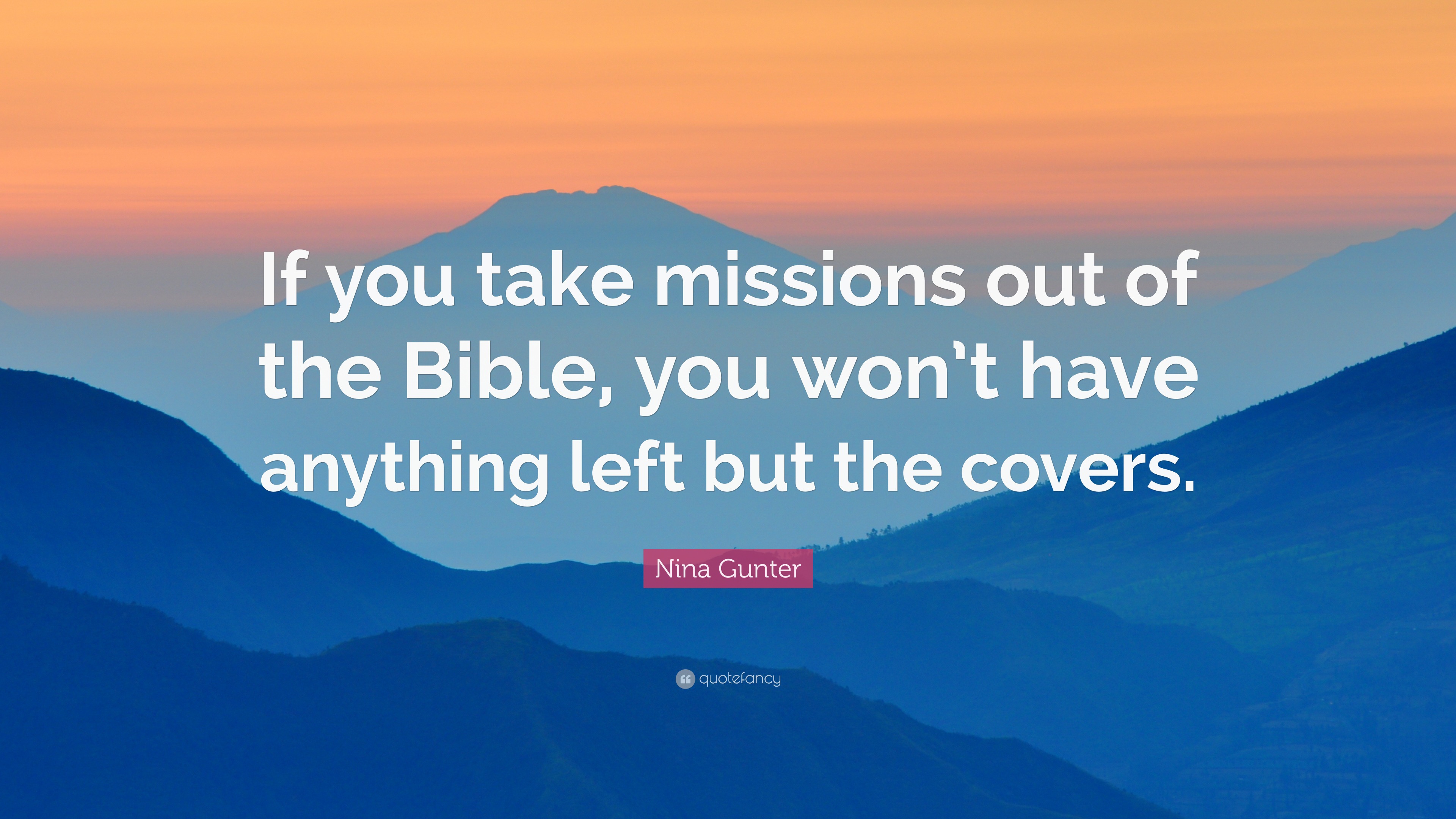 Nina Gunter Quote: “If you take missions out of the Bible, you won’t ...