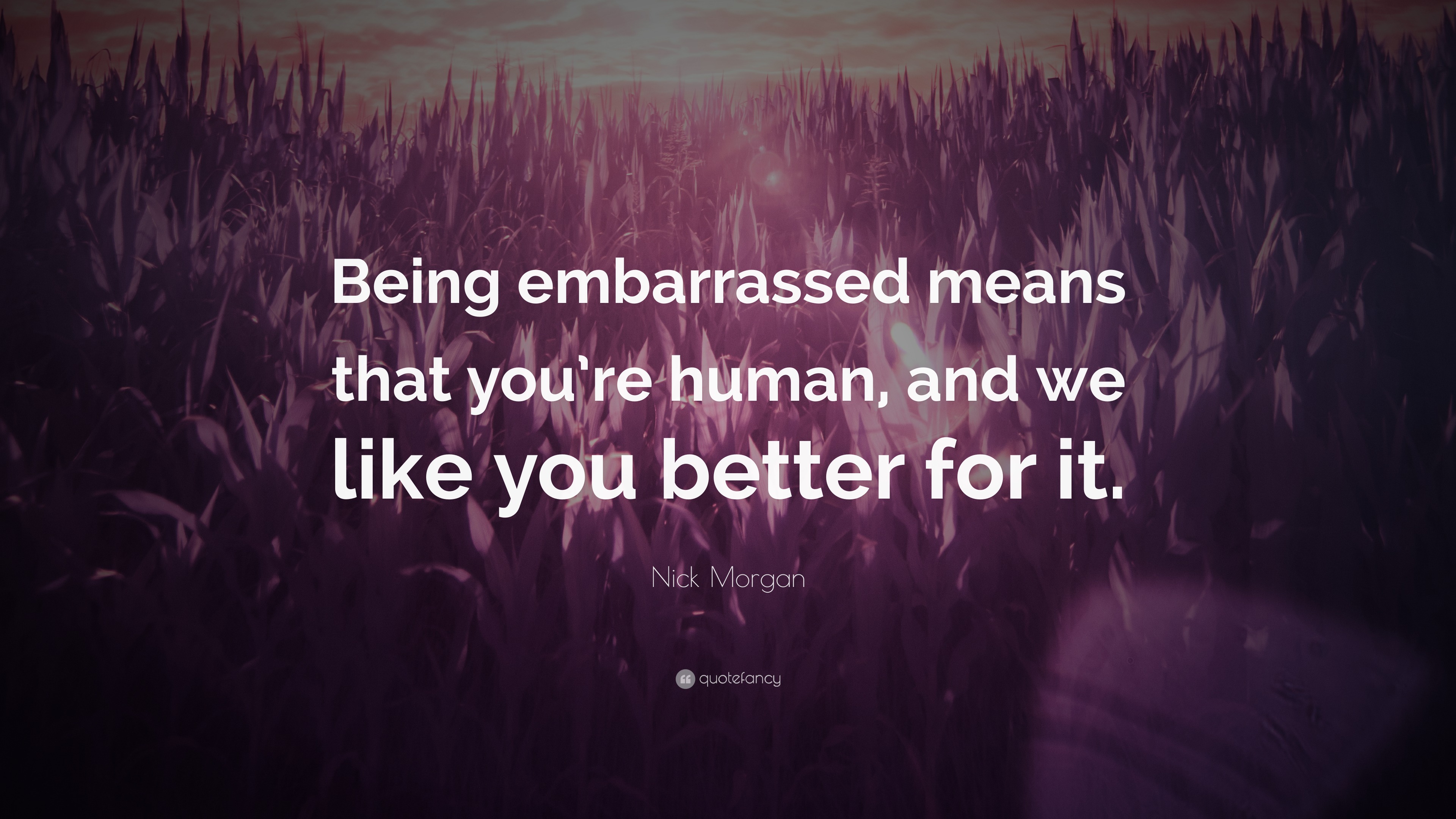 Nick Morgan Quote: “Being embarrassed means that you’re human, and we ...