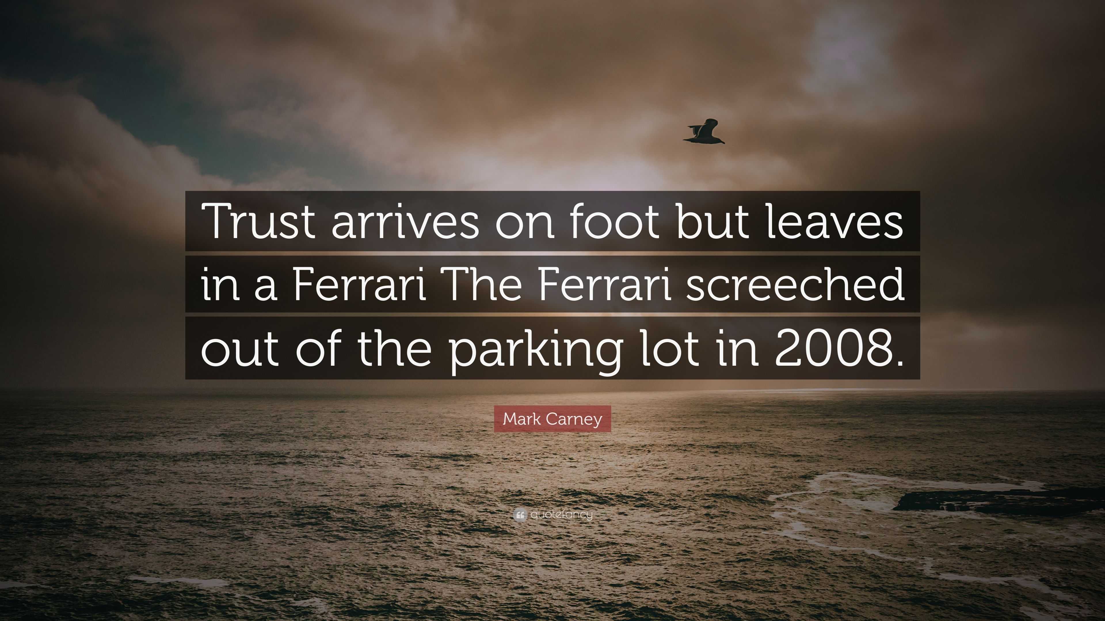 Mark Carney Quote: “Trust arrives on foot but leaves in a Ferrari The ...