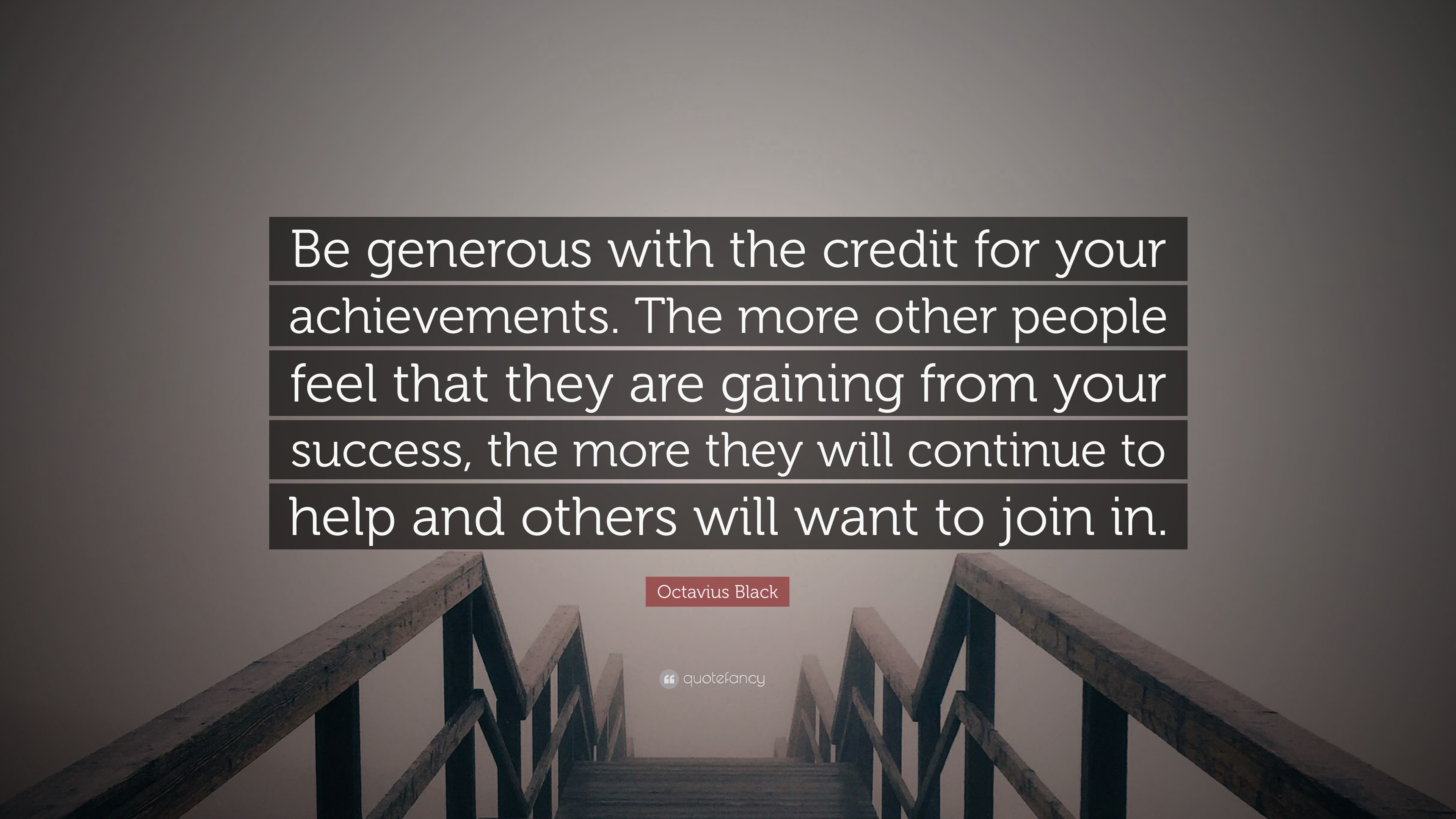 Octavius Black Quote: “Be generous with the credit for your ...