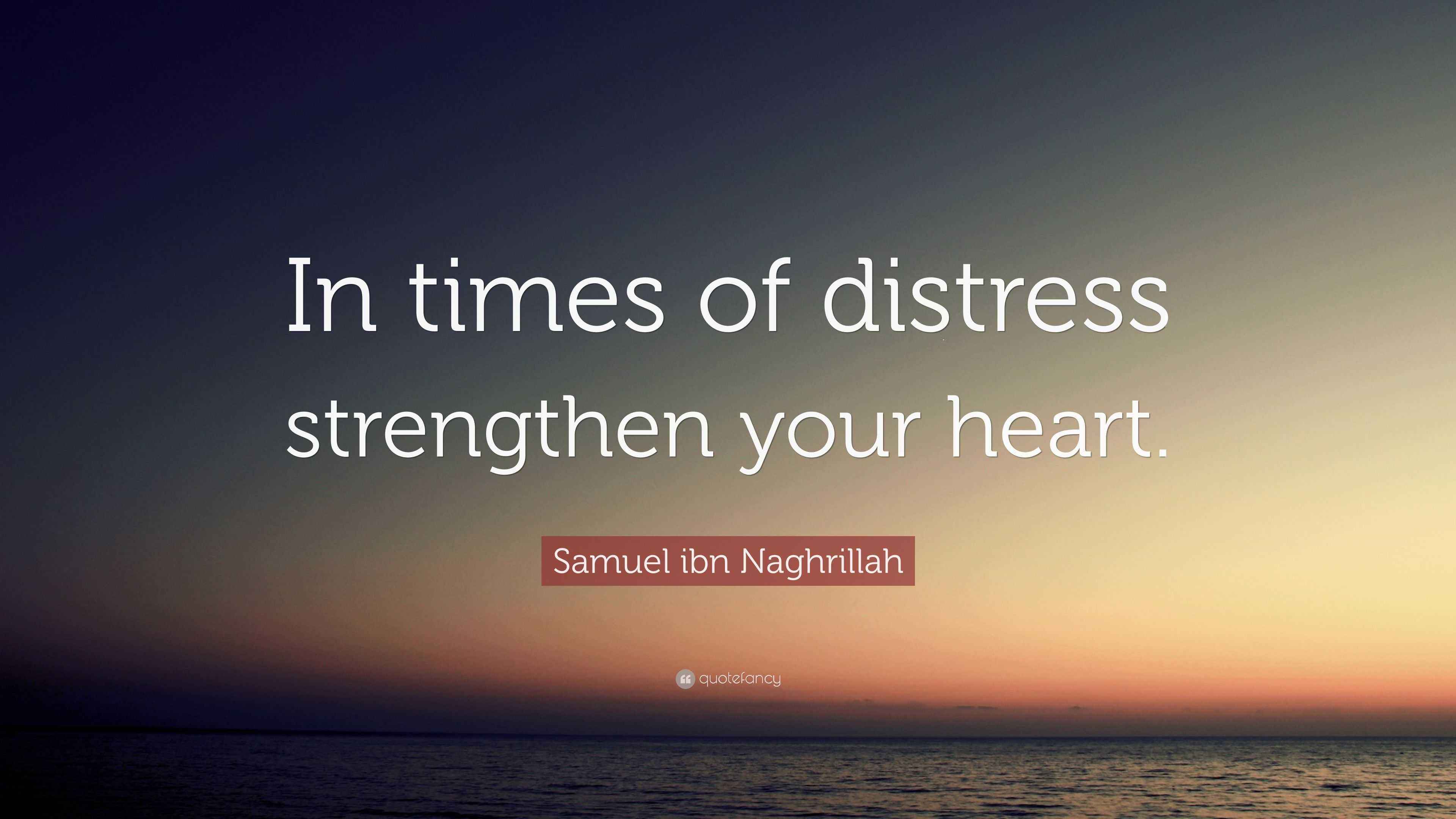 Samuel ibn Naghrillah Quote: “In times of distress strengthen your heart.”