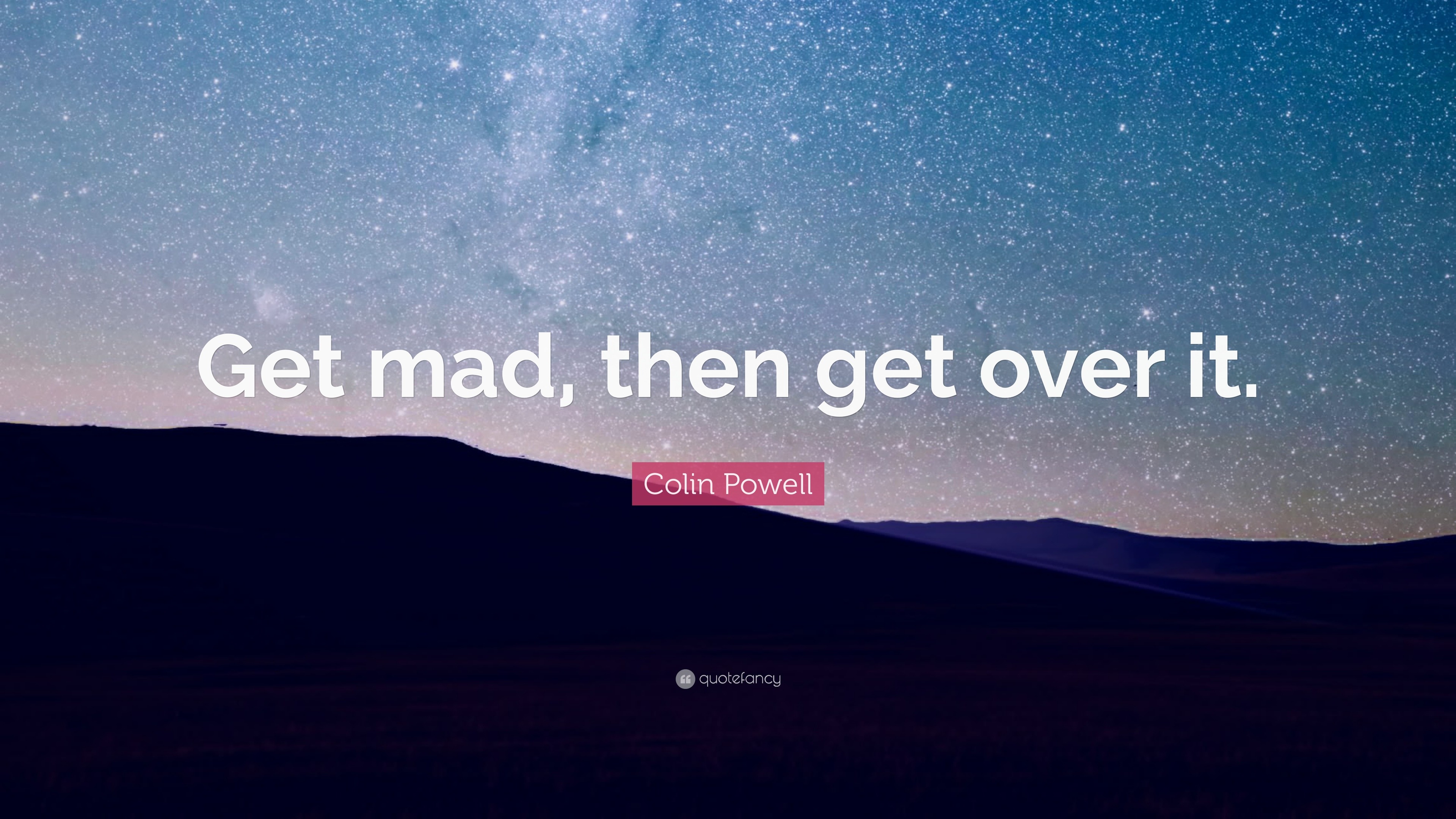 Colin Powell Quote: “Get mad, then get over it.”