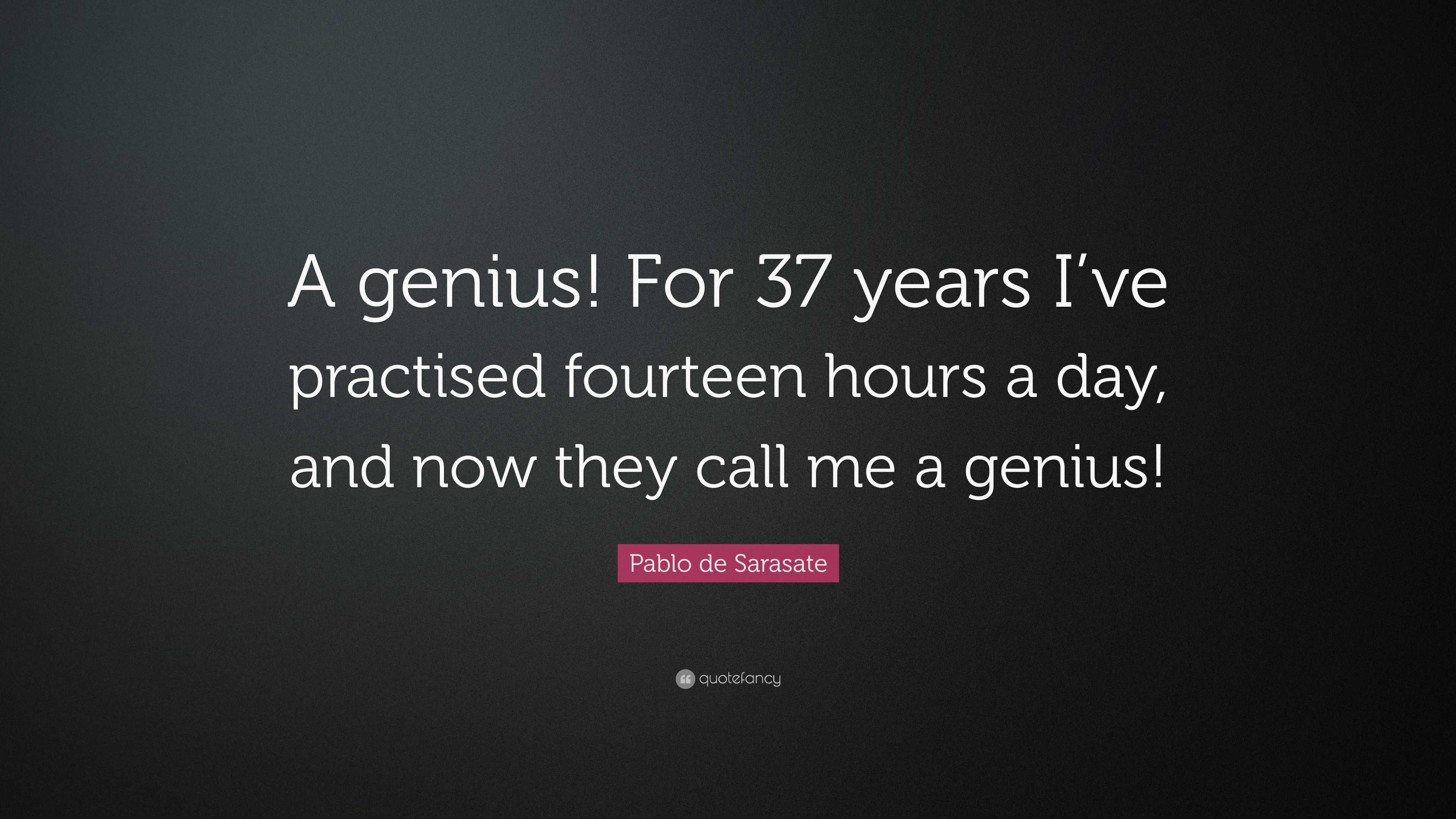 Pablo de Sarasate Quote: “A genius! For 37 years I’ve practised ...