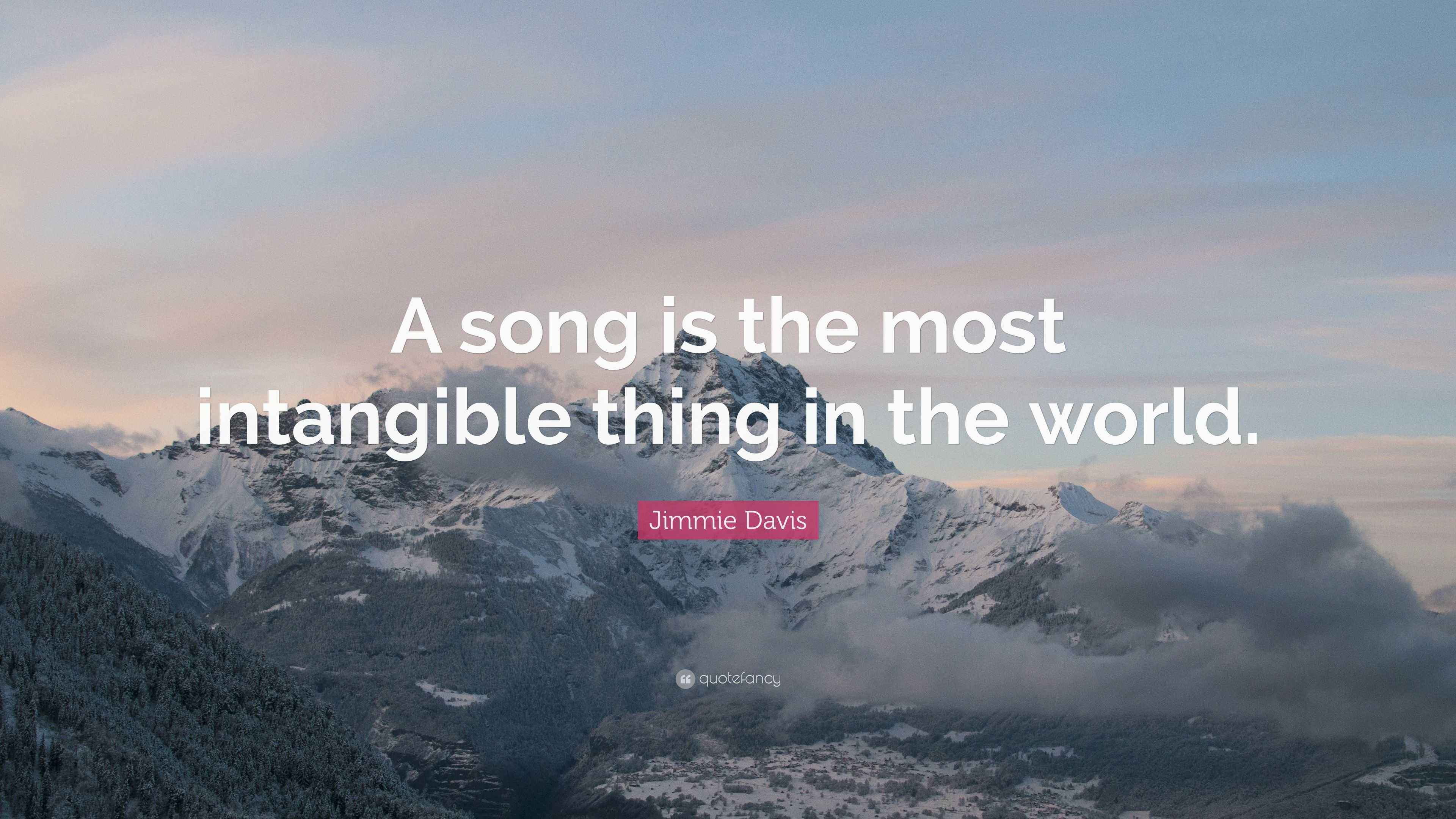 Jimmie Davis Quote: “A song is the most intangible thing in the world.”
