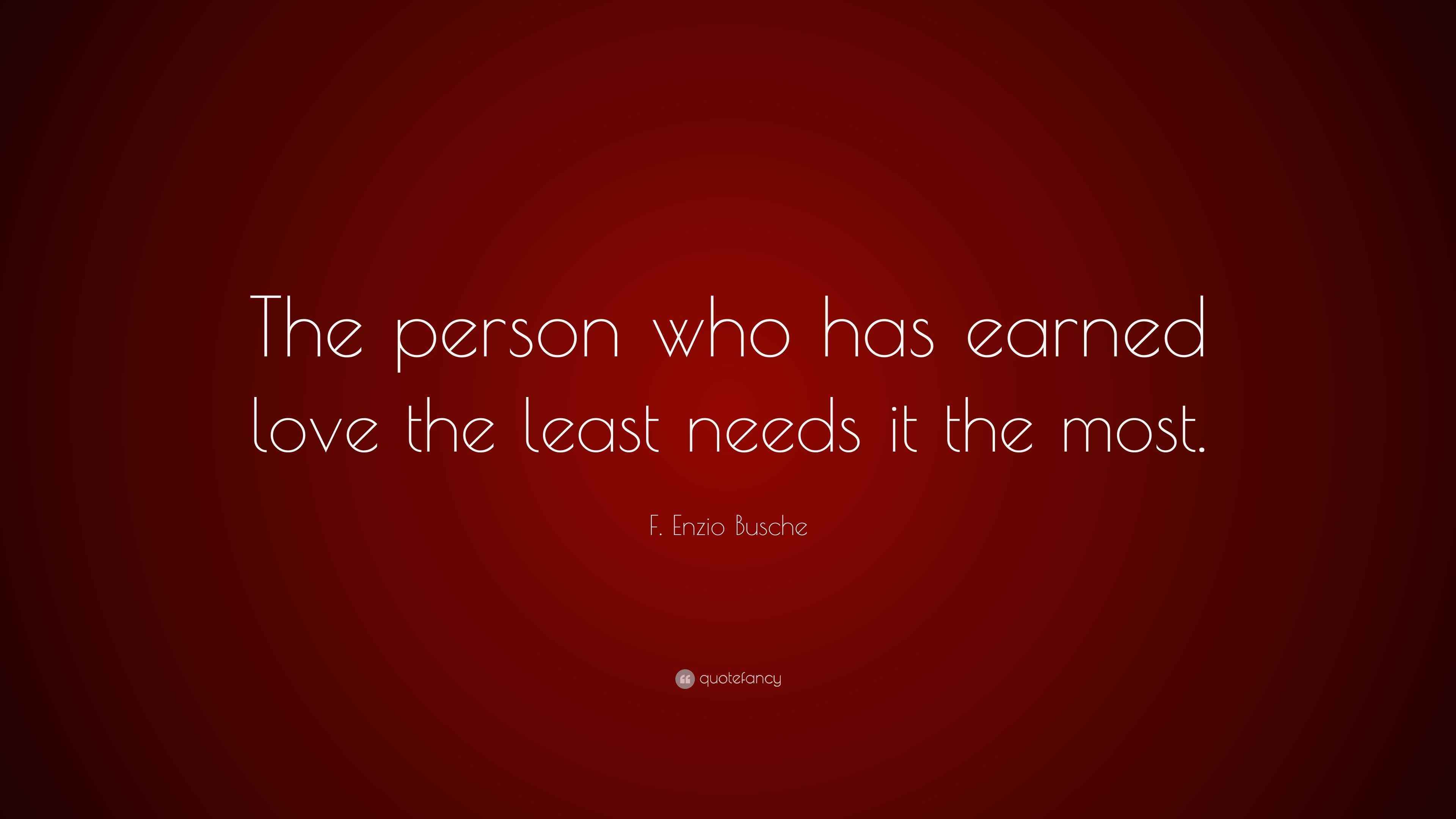 F. Enzio Busche Quote: “The person who has earned love the least needs ...