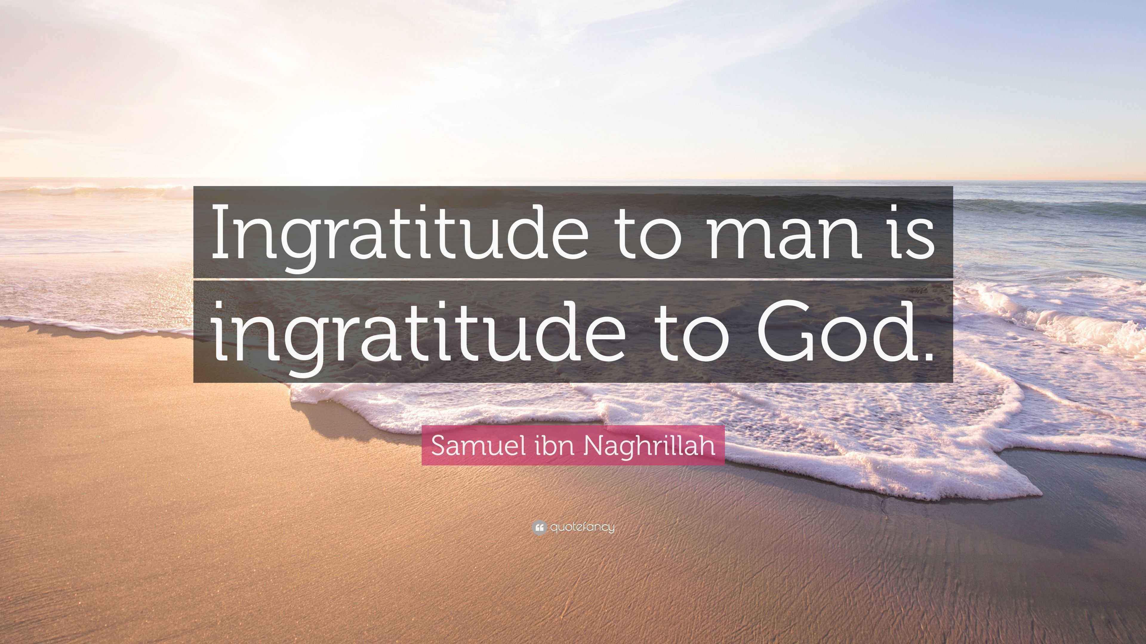Samuel ibn Naghrillah Quote: “Ingratitude to man is ingratitude to God.”