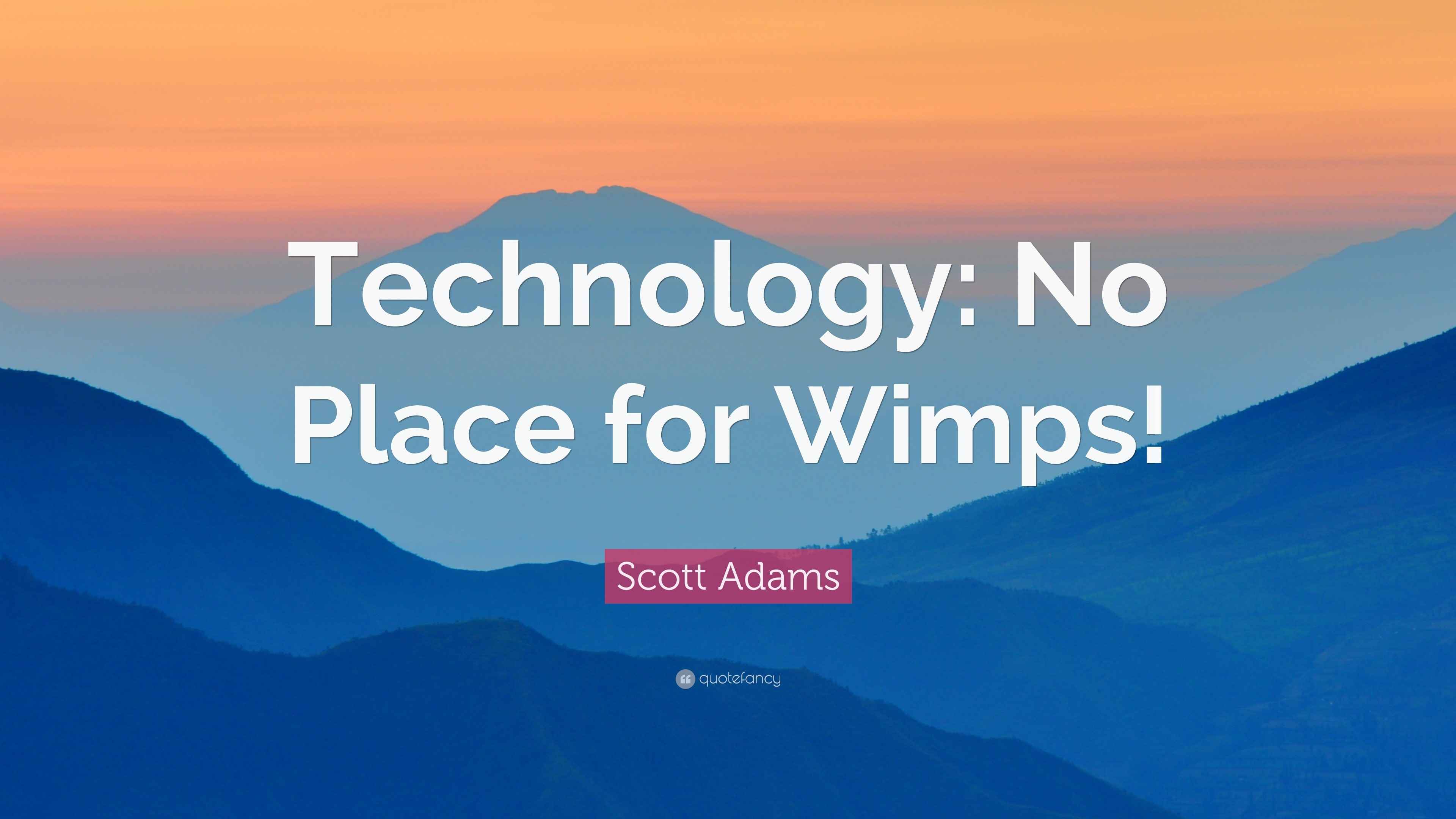 Scott Adams Quote: “Technology: No Place for Wimps!”